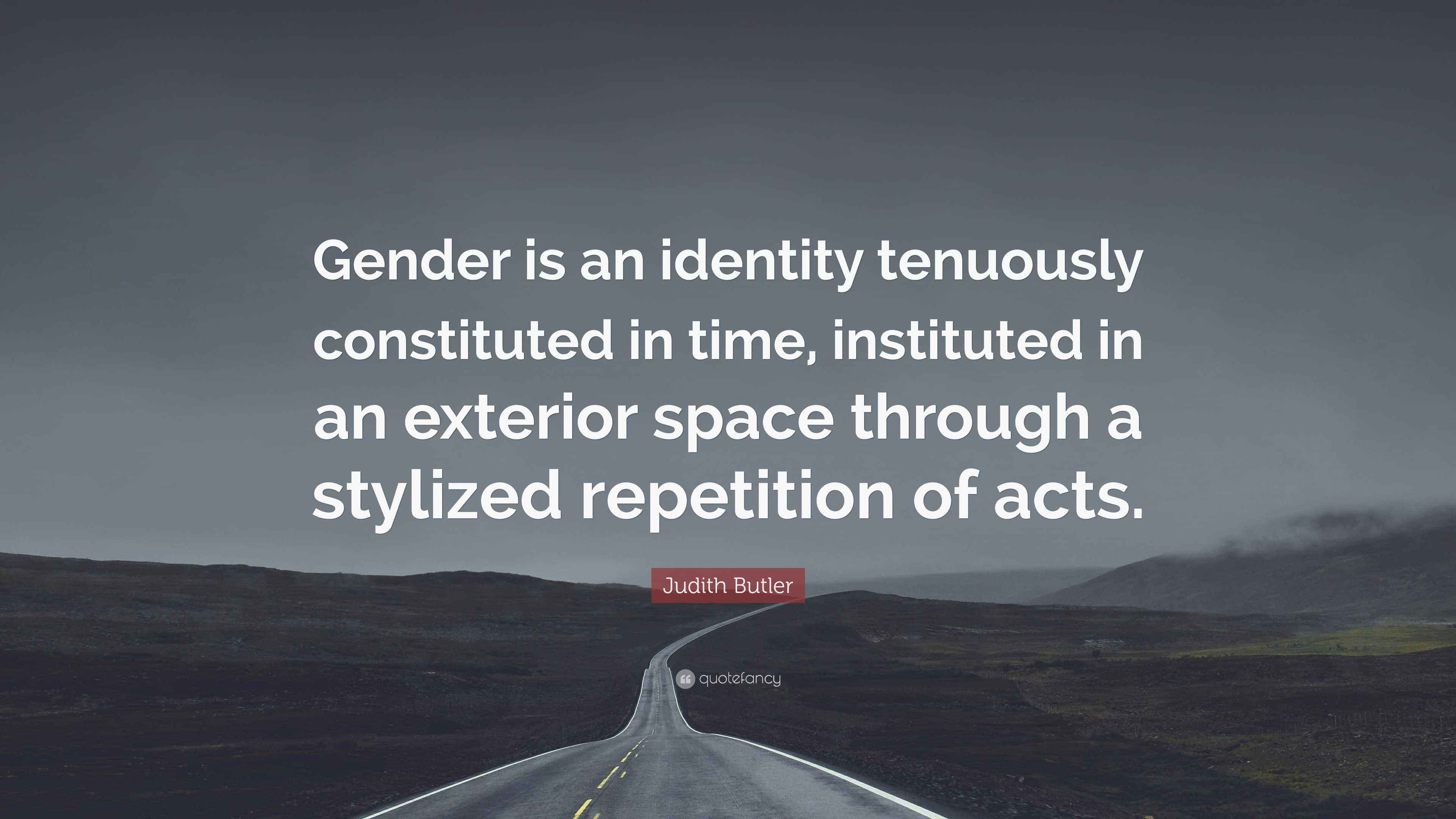 Judith Butler Quote: “Gender is an identity tenuously constituted in ...