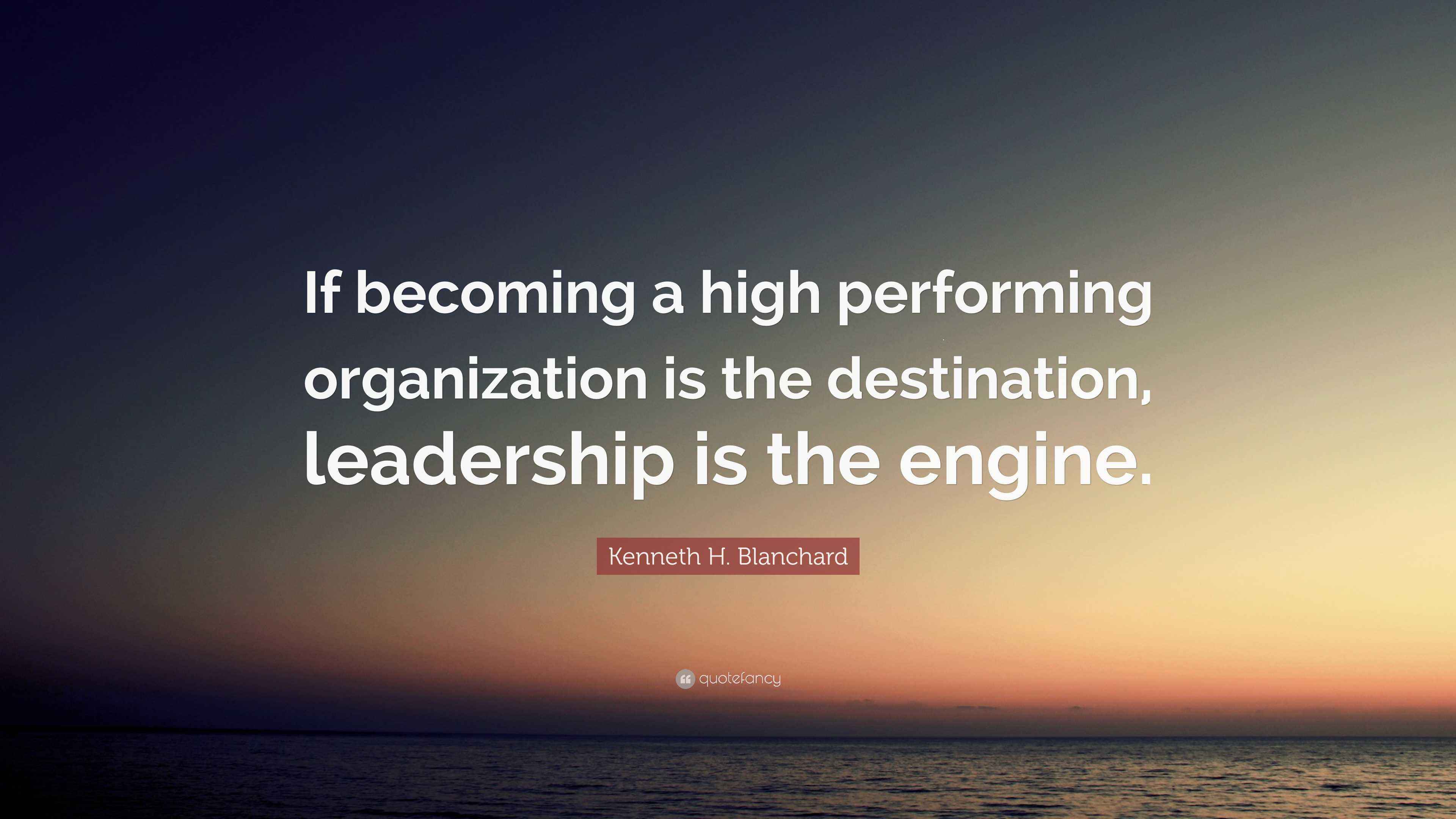 Kenneth H. Blanchard Quote: “If becoming a high performing organization ...