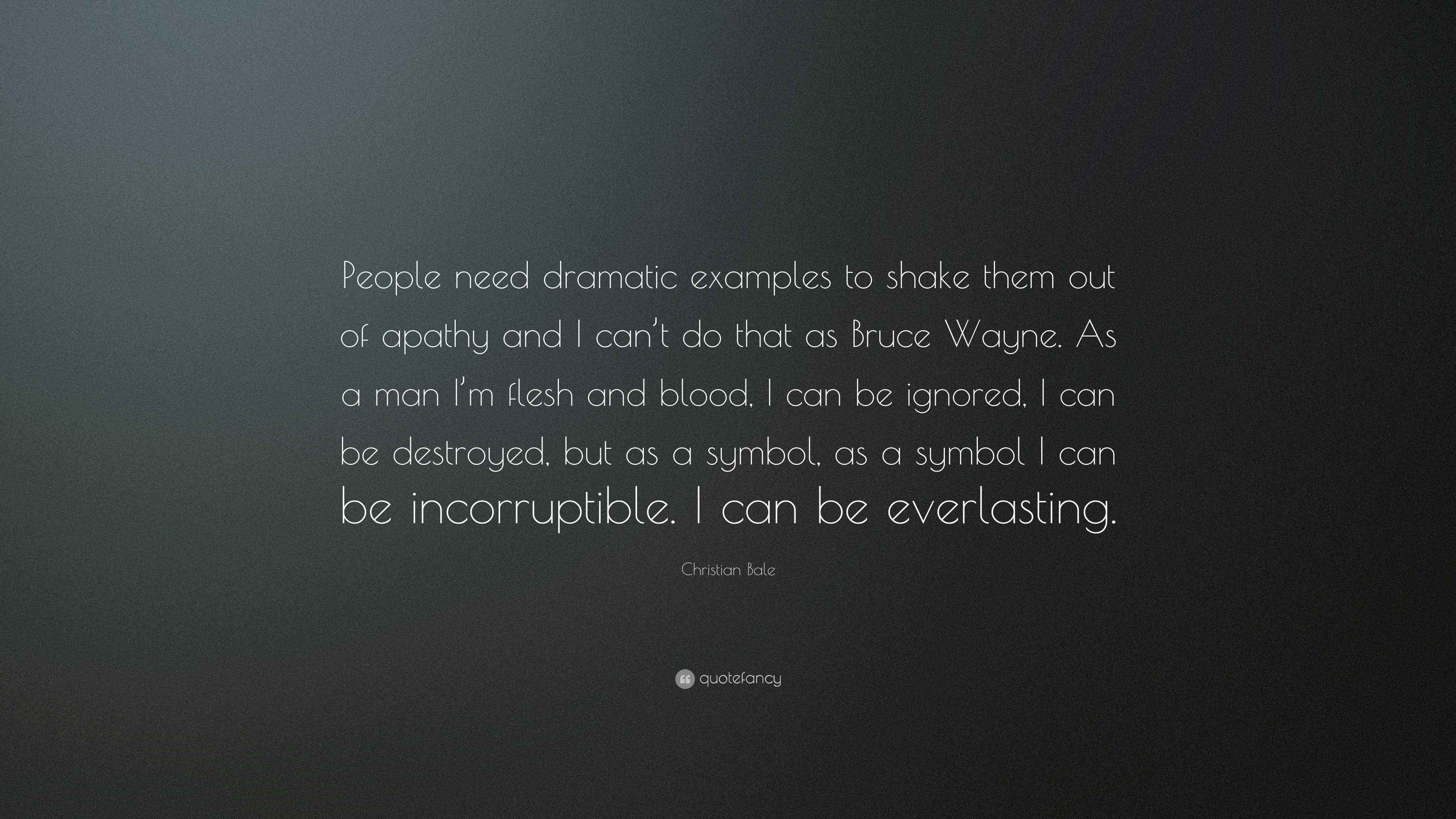 Christian Bale Quote: “People need dramatic examples to shake them out ...