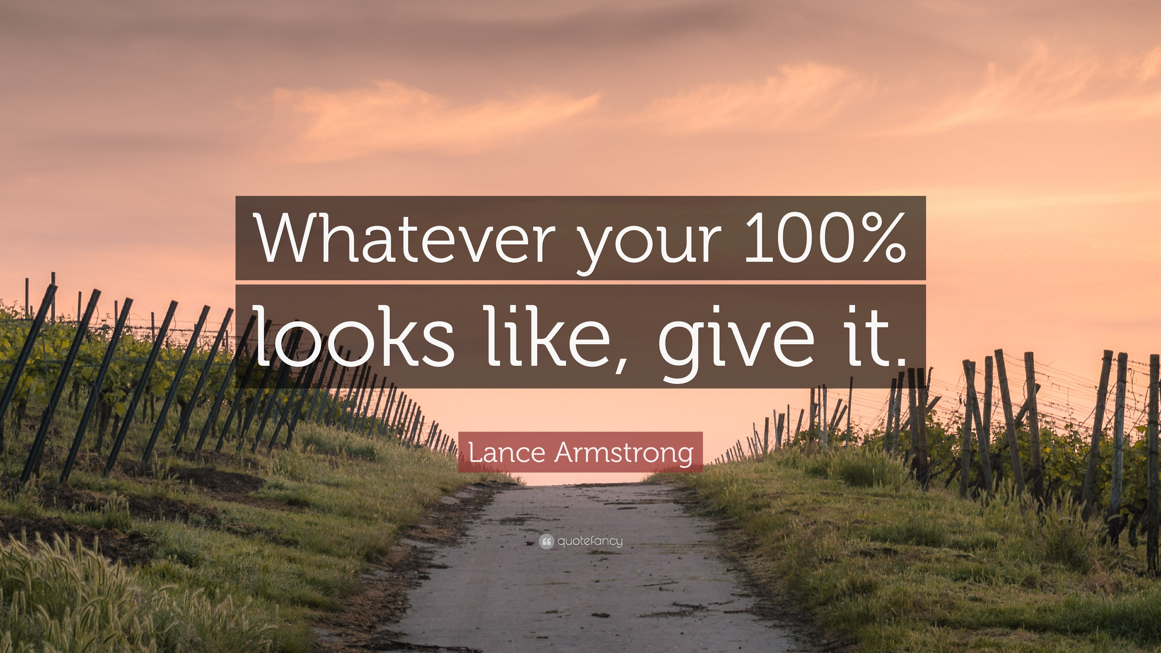 Lance Armstrong Quote: “Whatever your 100% looks like, give it.”