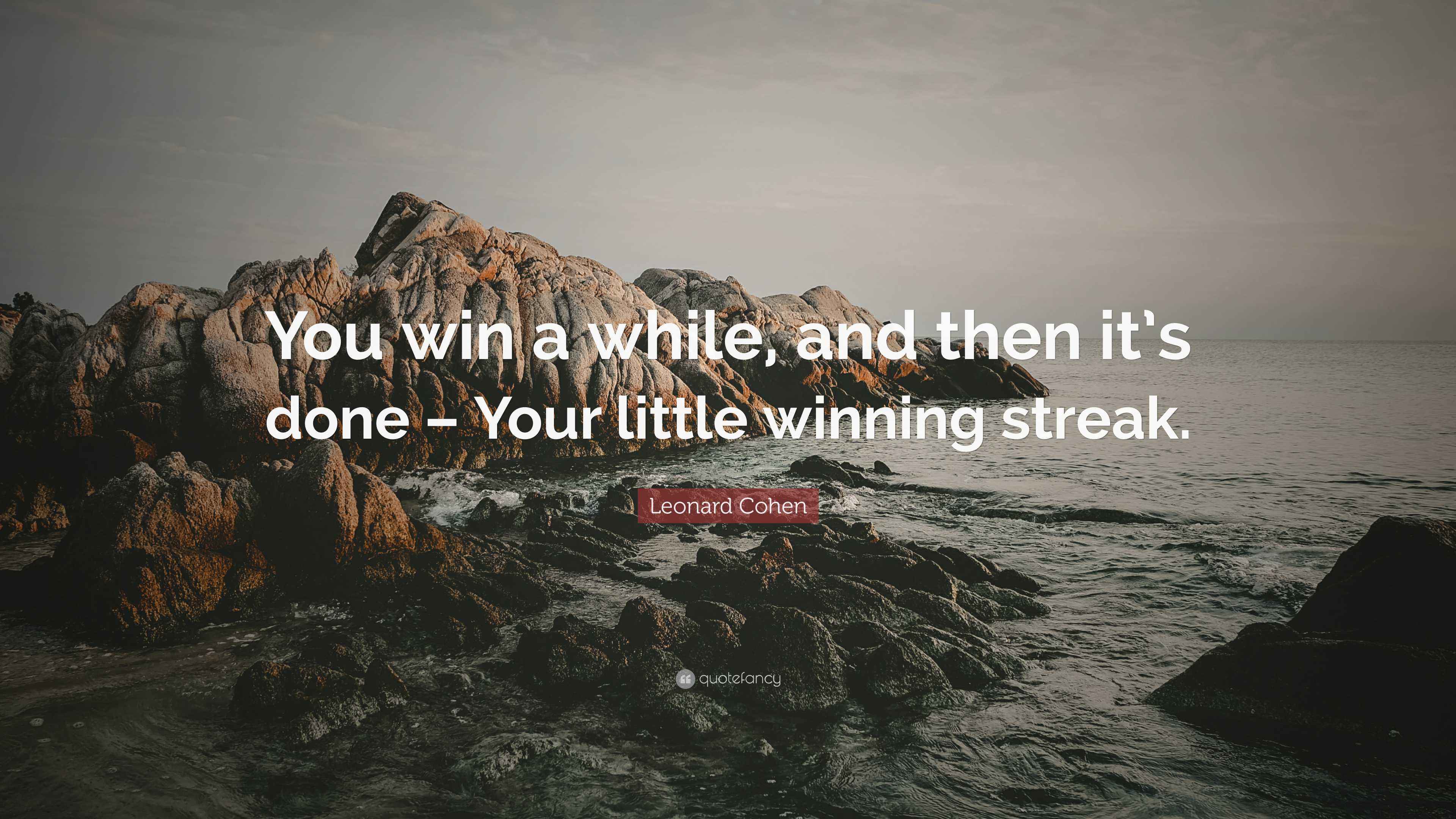 Leonard Cohen Quote: “You win a while, and then it’s done – Your little ...
