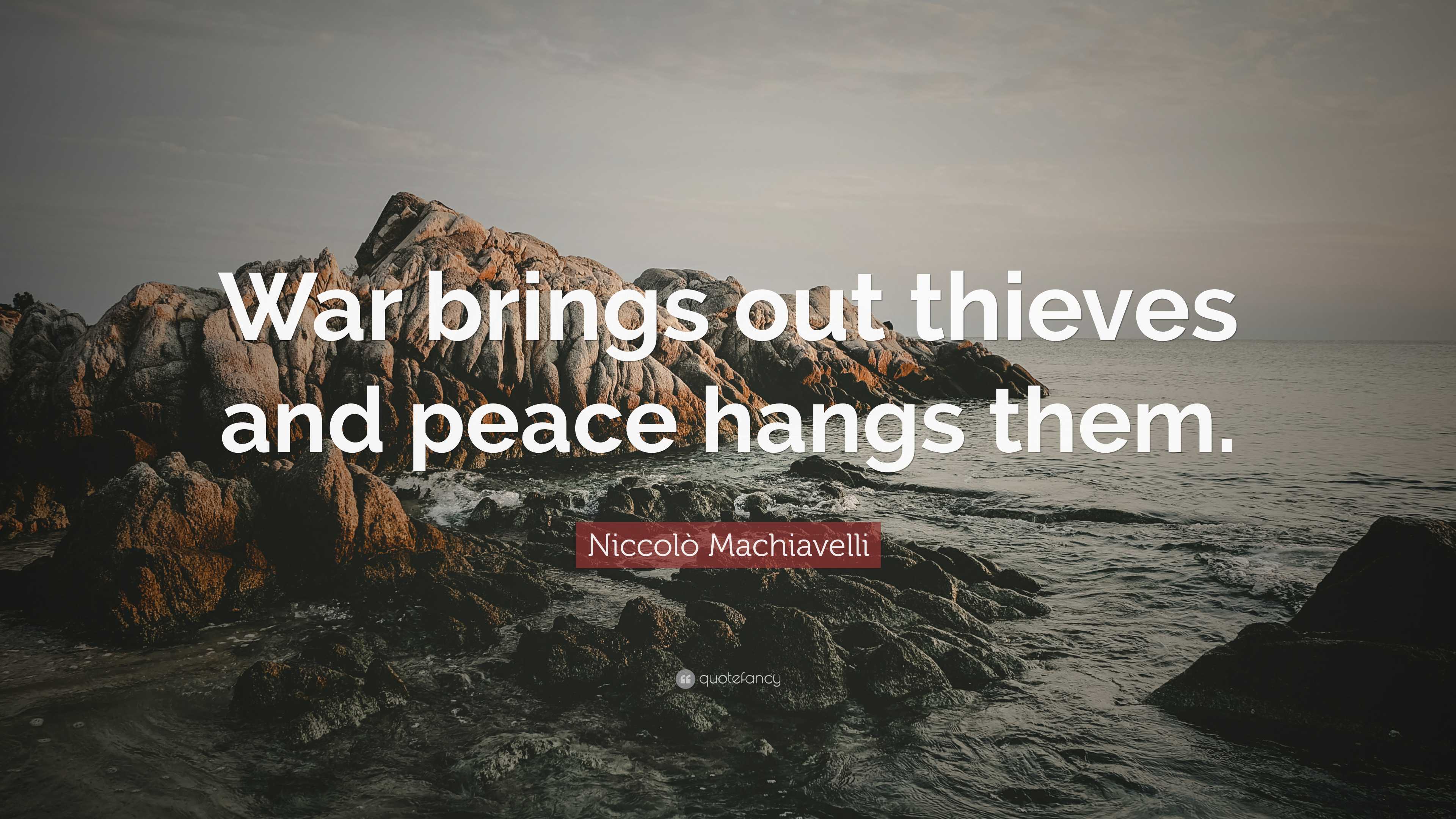 Niccolò Machiavelli Quote: “War brings out thieves and peace hangs them.”
