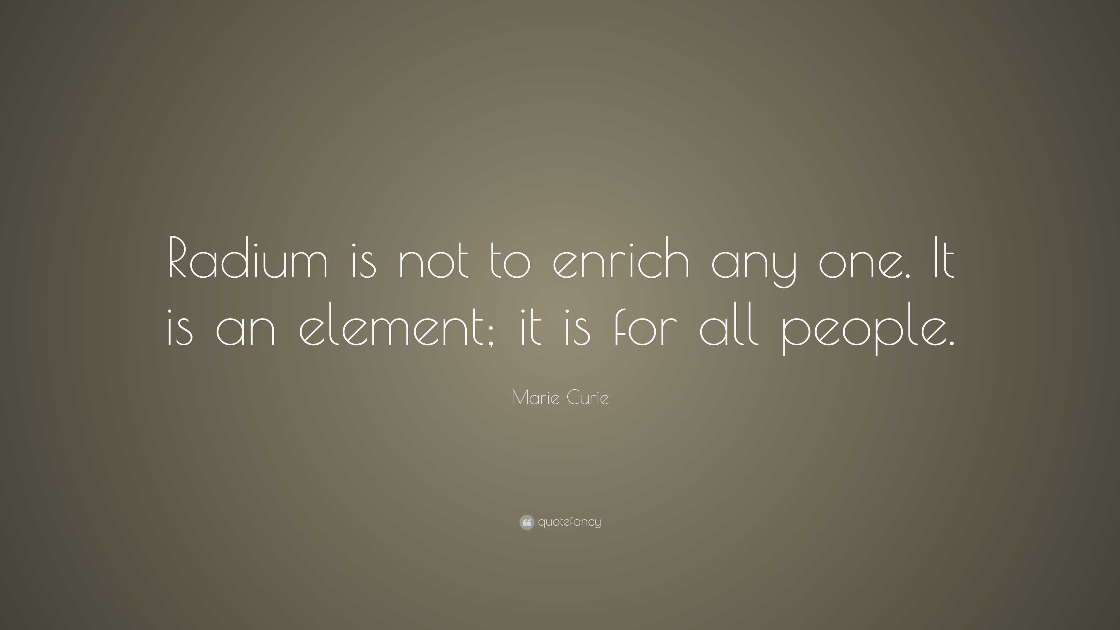 Marie Curie Quote: “Radium is not to enrich any one. It is an element ...