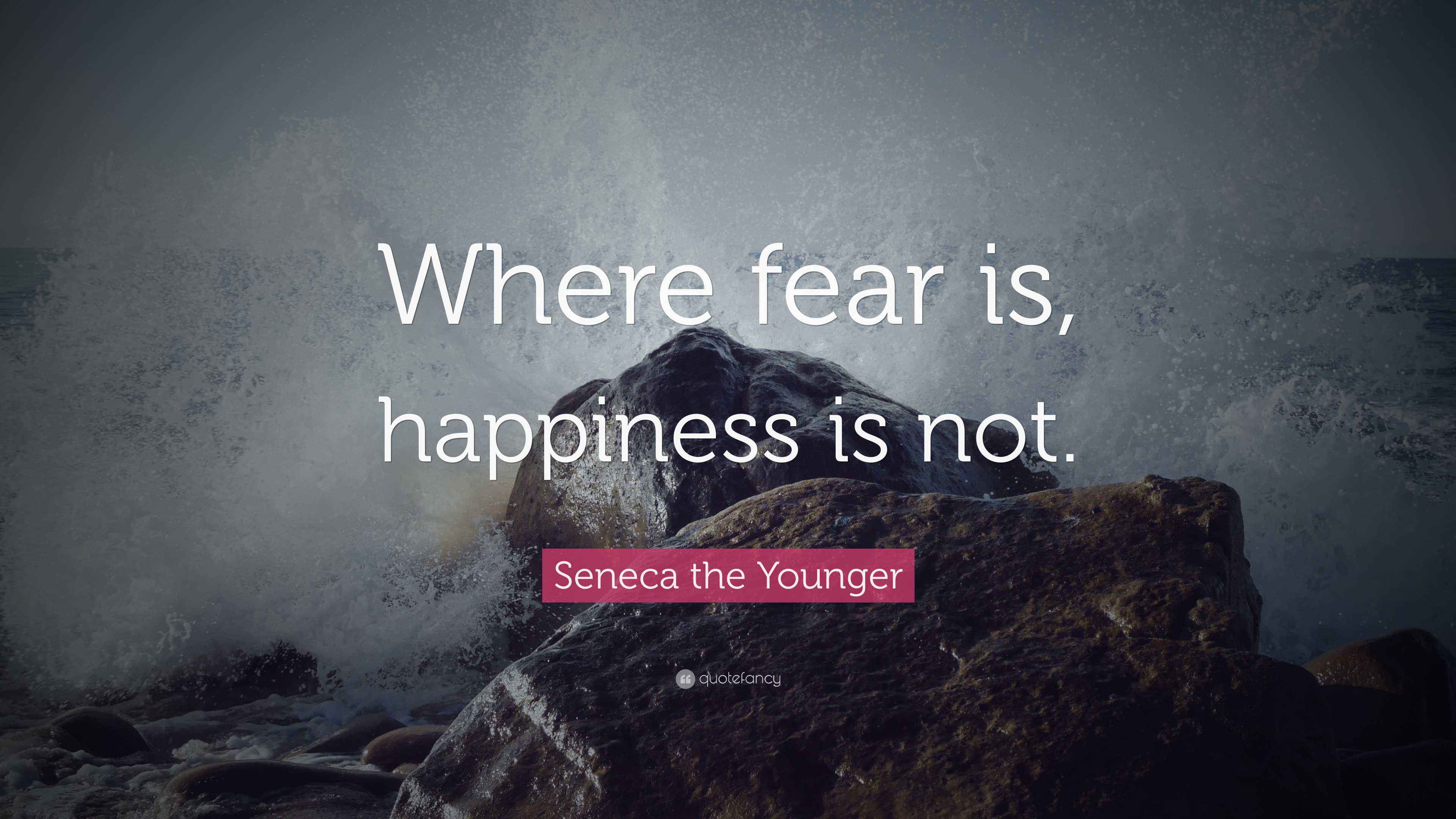 Seneca the Younger Quote: “Where fear is, happiness is not.”