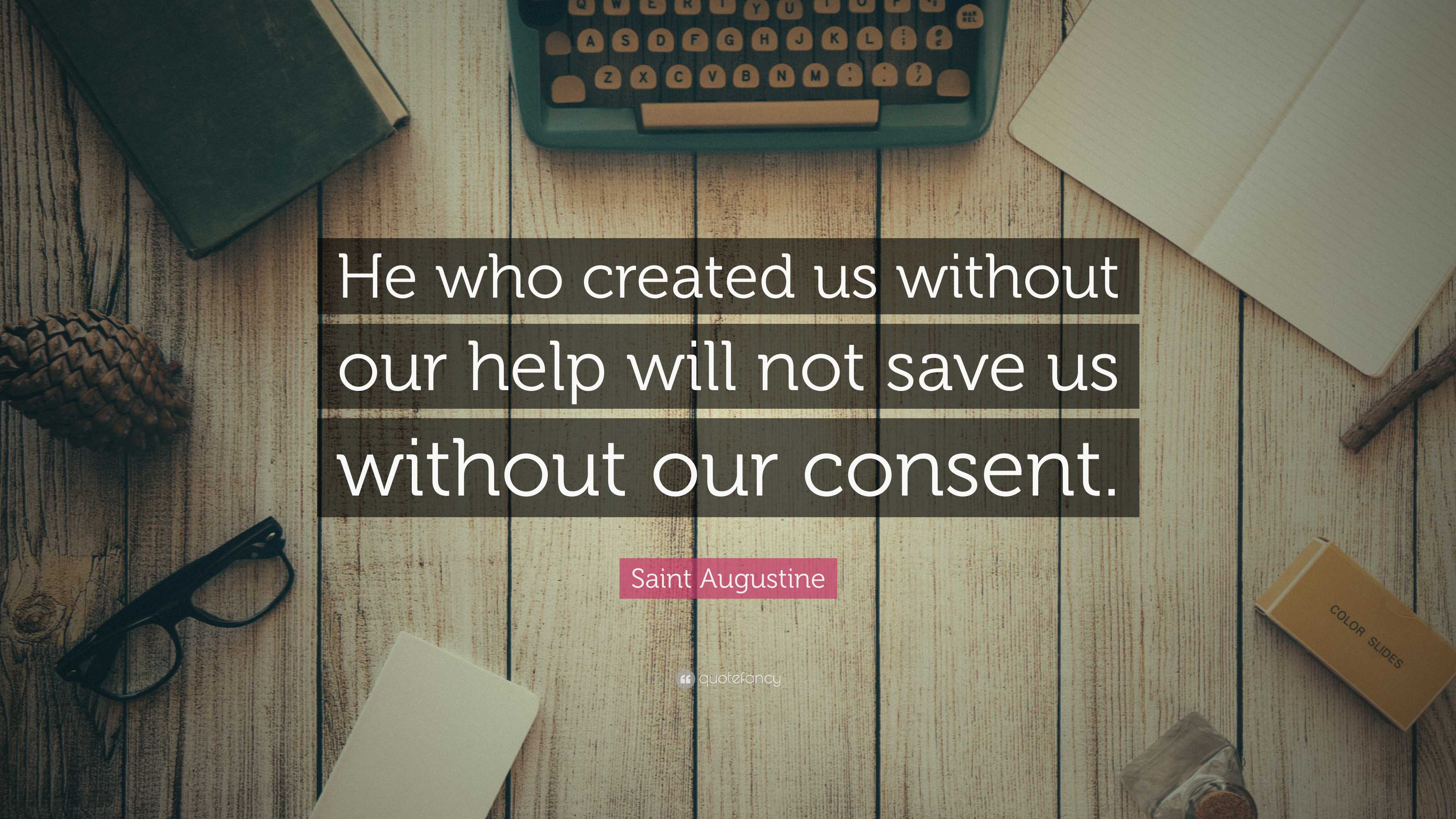 Saint Augustine Quote: “He who created us without our help will not ...