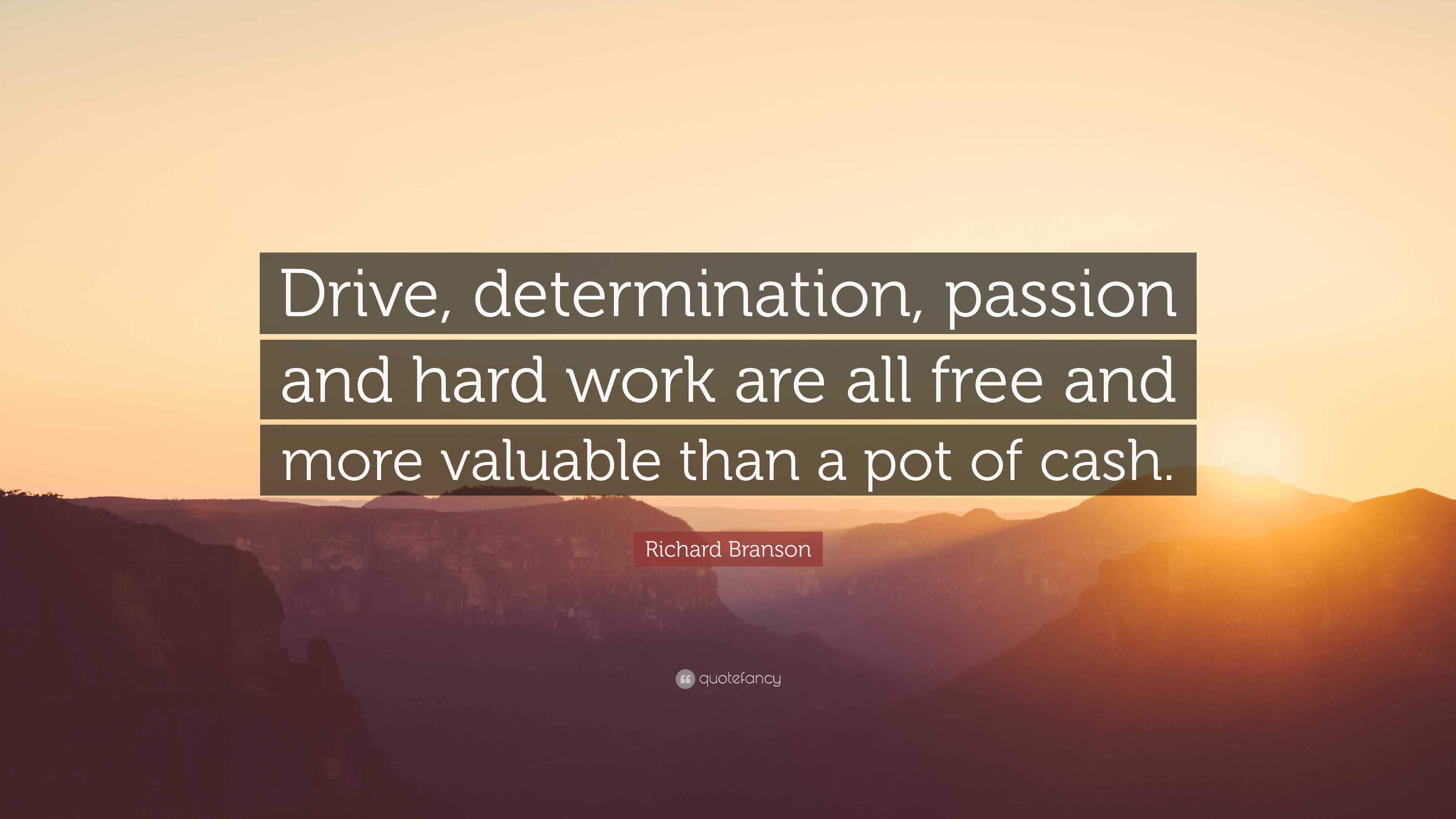 Richard Branson Quote: “Drive, determination, passion and hard work are all free and more ...