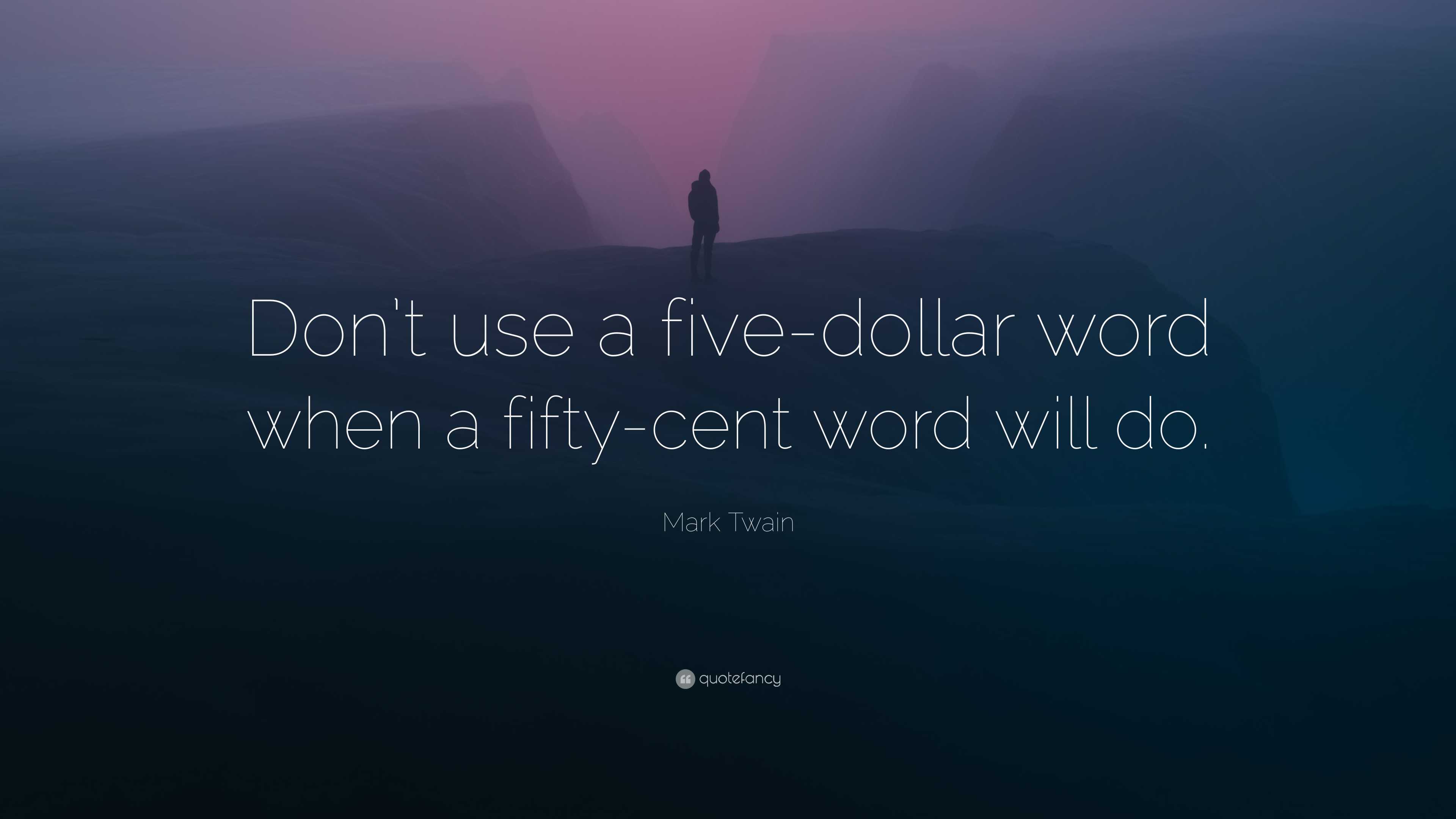 Mark Twain Quote: “Don’t use a five-dollar word when a fifty-cent word ...