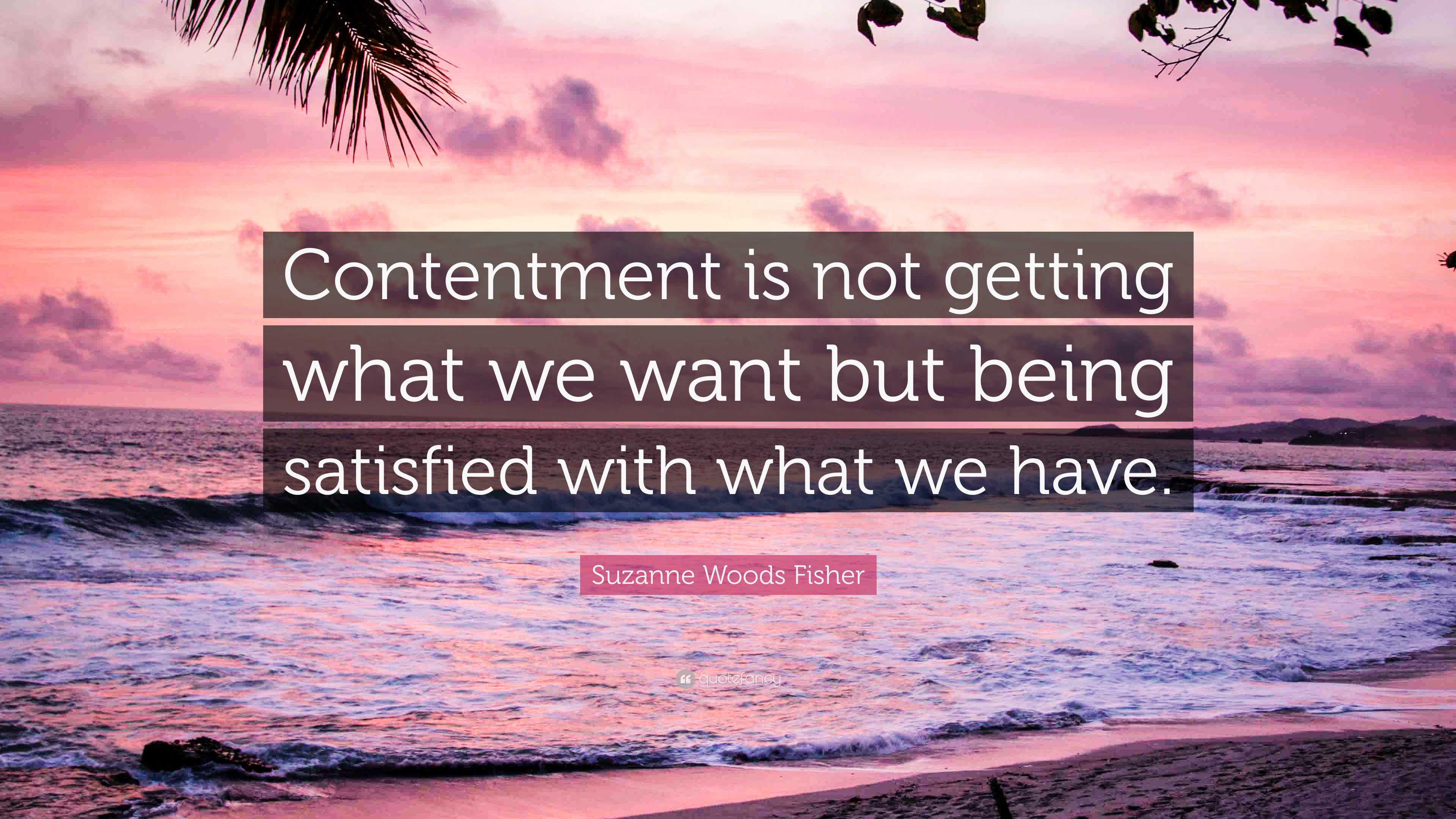 Suzanne Woods Fisher Quote: “Contentment is not getting what we want ...