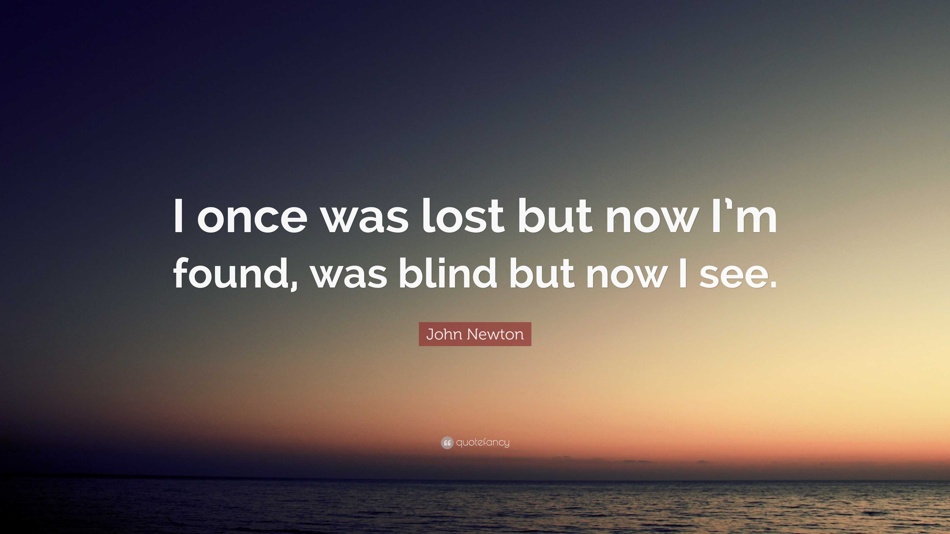 John Newton Quote: “I once was lost but now I’m found, was blind but ...