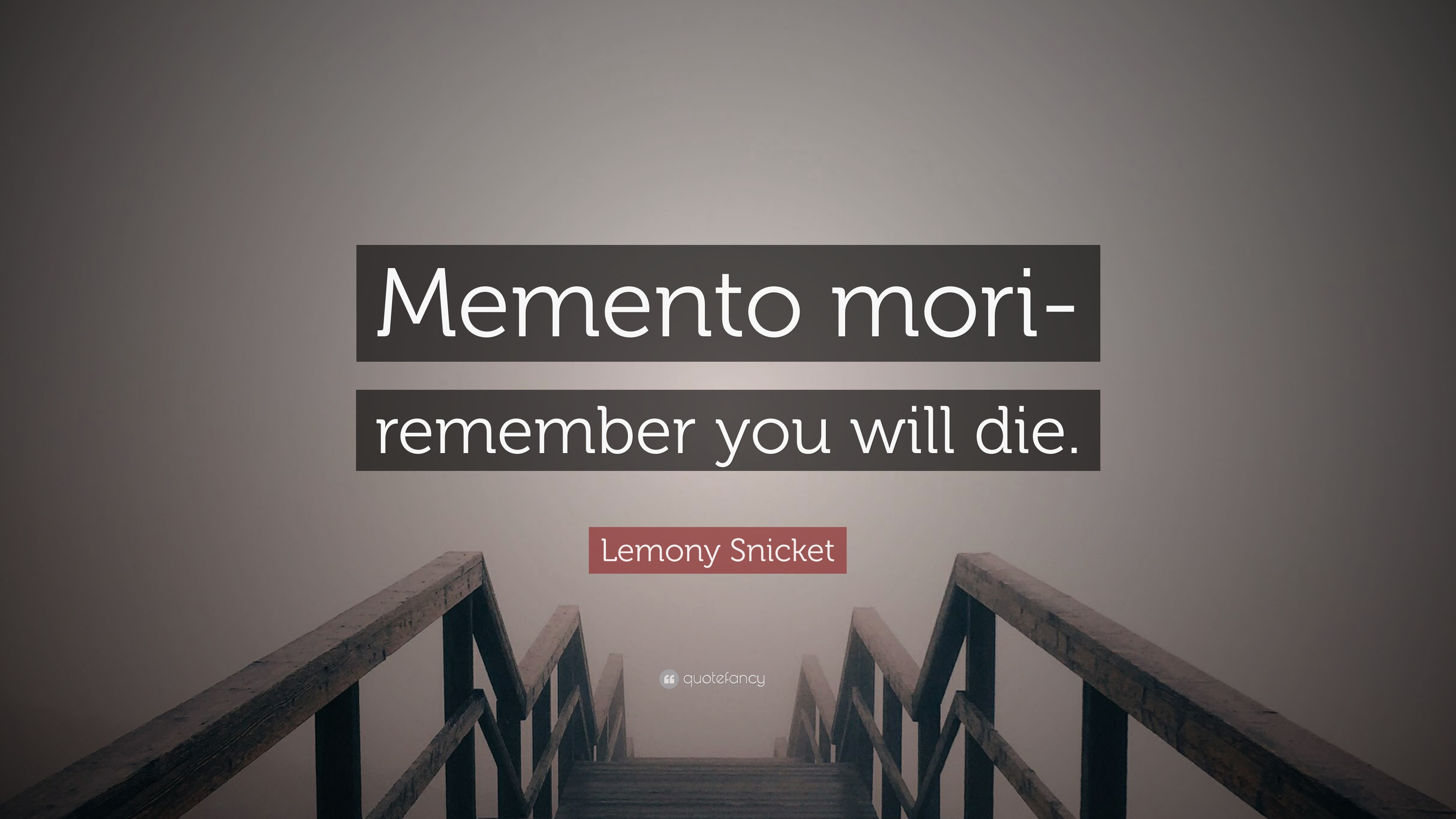 Lemony Snicket Quote: “Memento mori- remember you will die.”