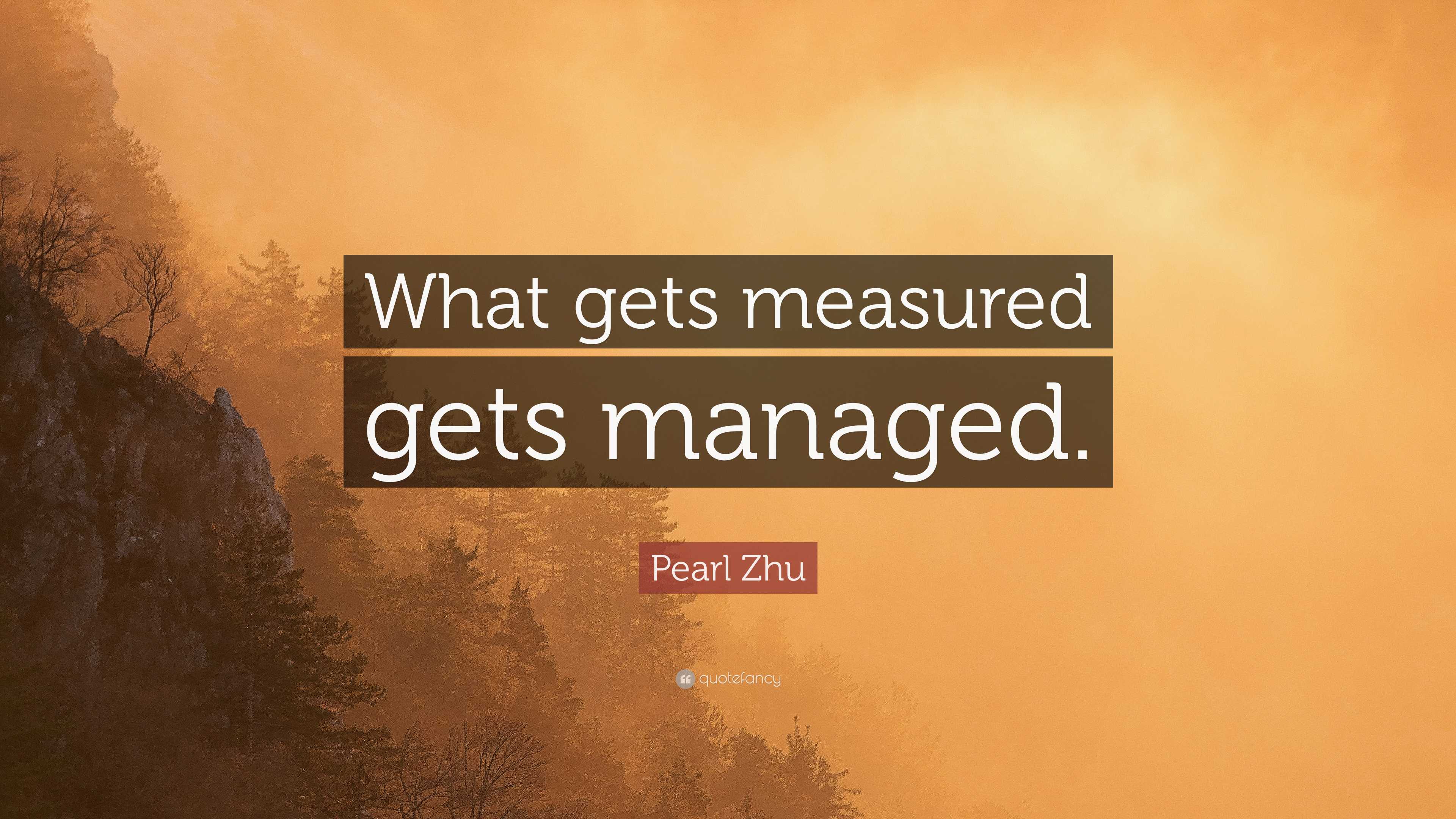Pearl Zhu Quote: “What gets measured gets managed.”