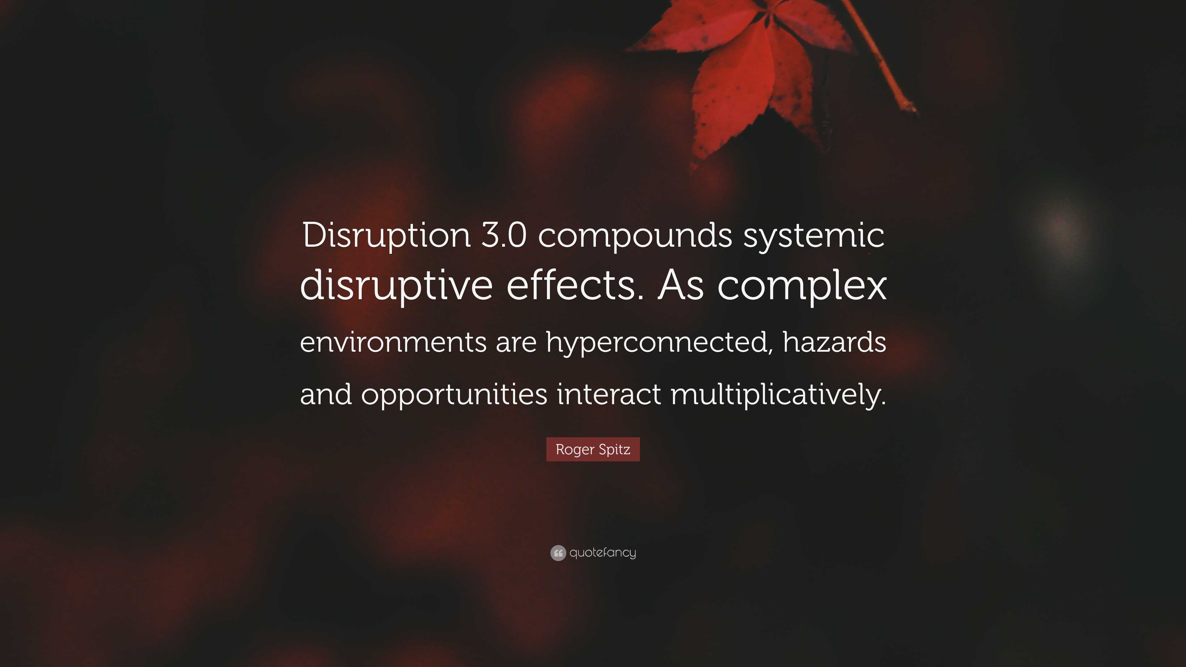 Roger Spitz Quote: “Disruption 3.0 compounds systemic disruptive ...