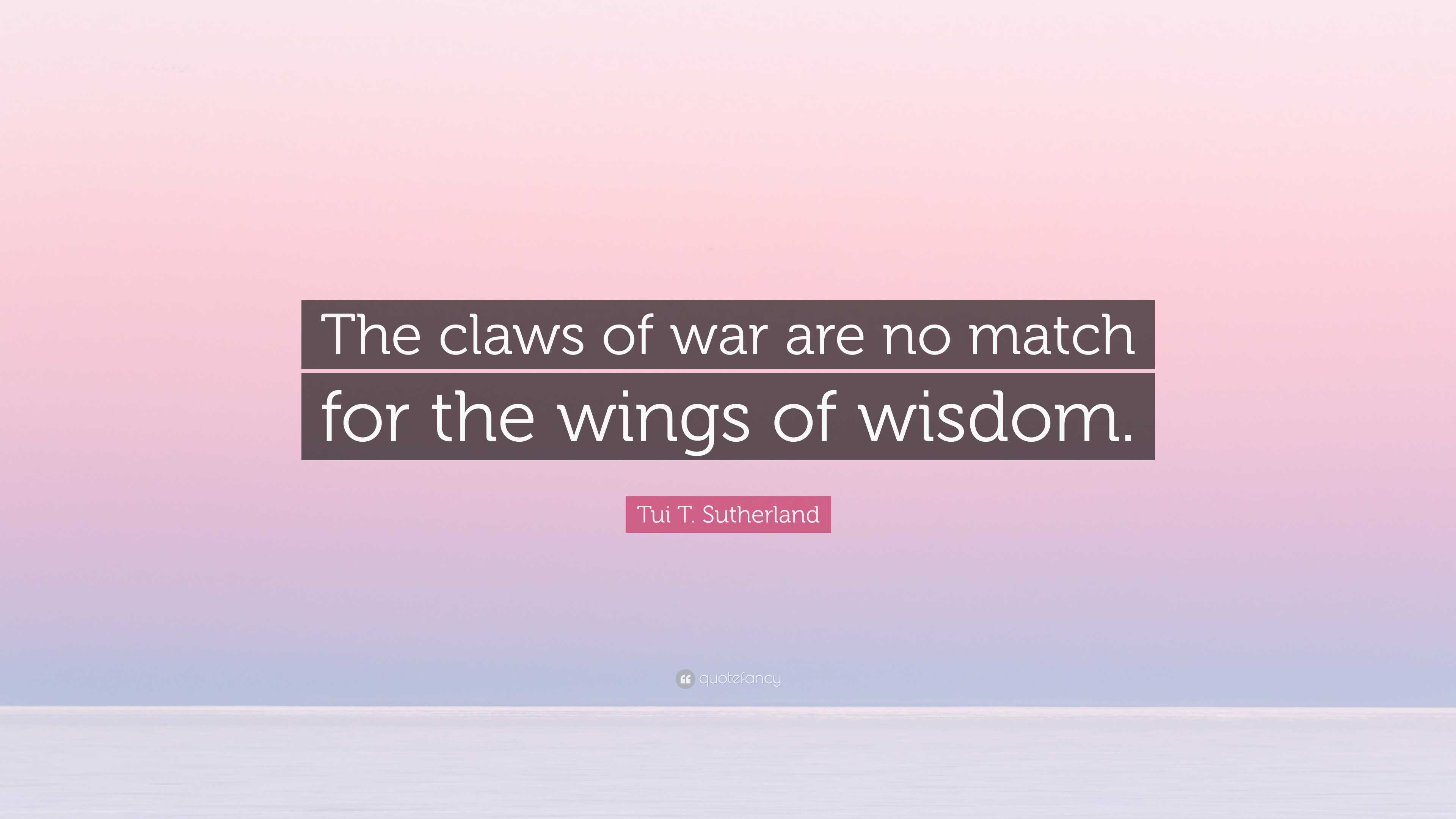 Tui T. Sutherland Quote: “The claws of war are no match for the wings ...