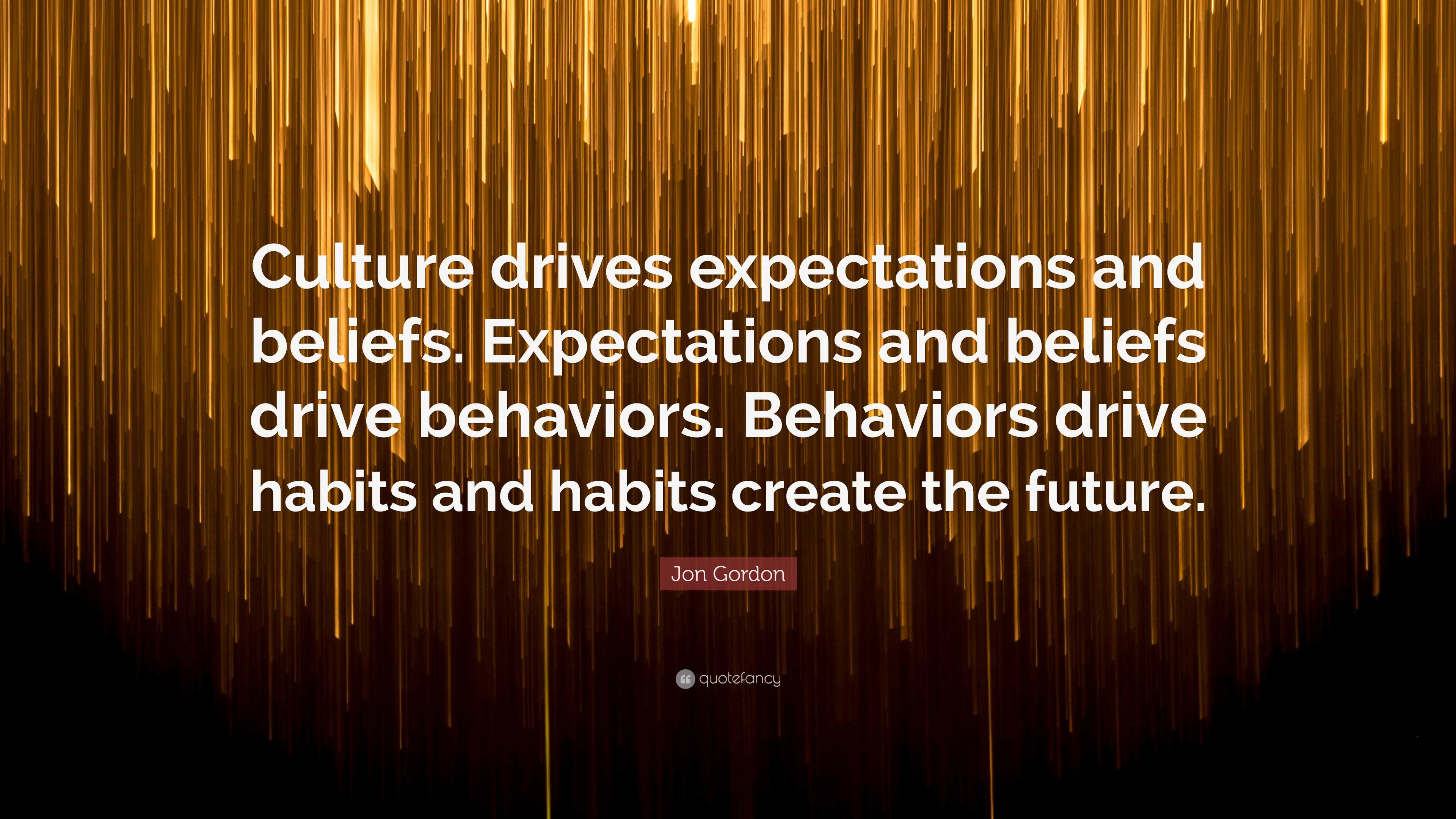 Jon Gordon Quote: “Culture drives expectations and beliefs ...