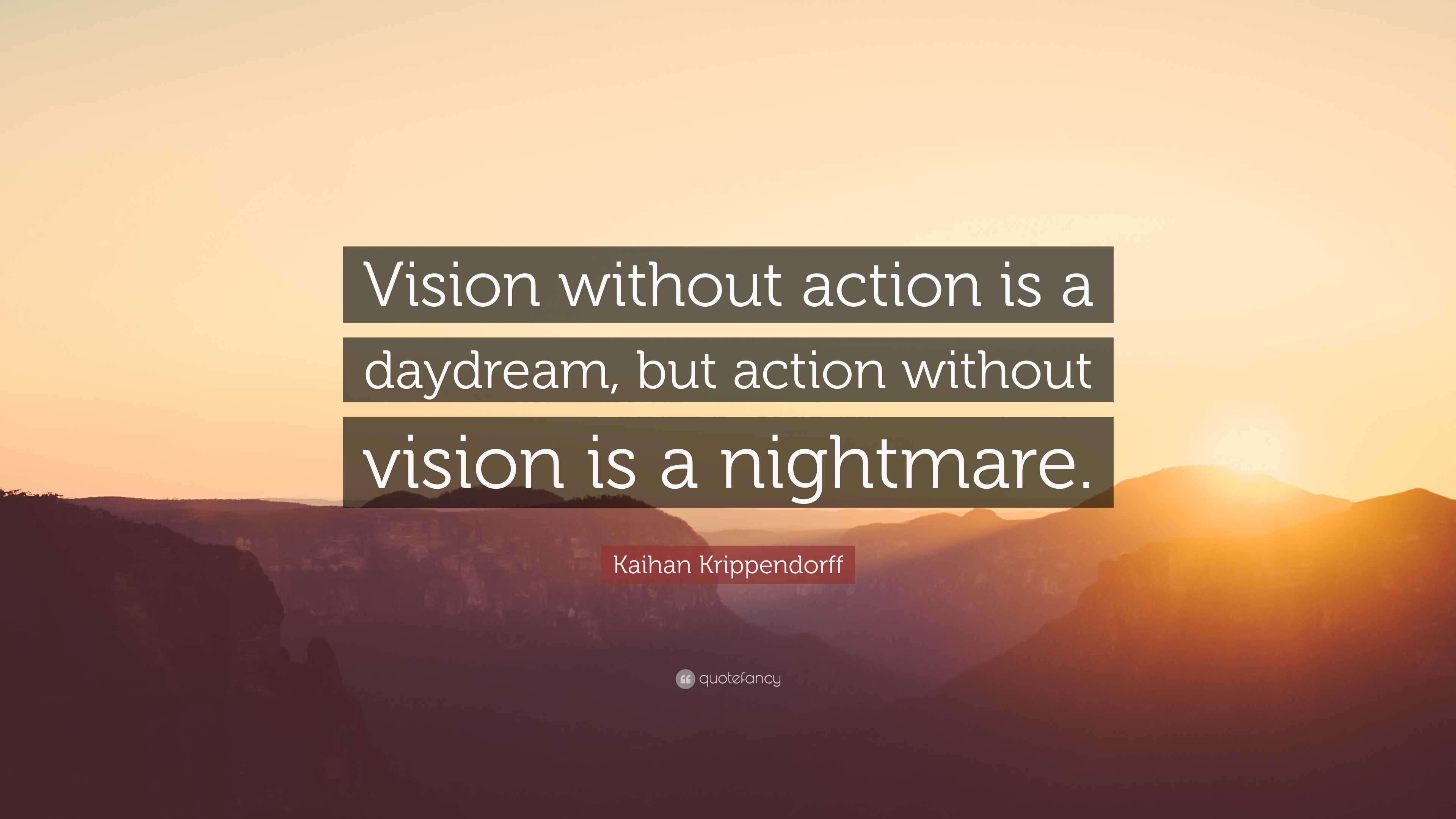 Kaihan Krippendorff Quote: “Vision without action is a daydream, but ...