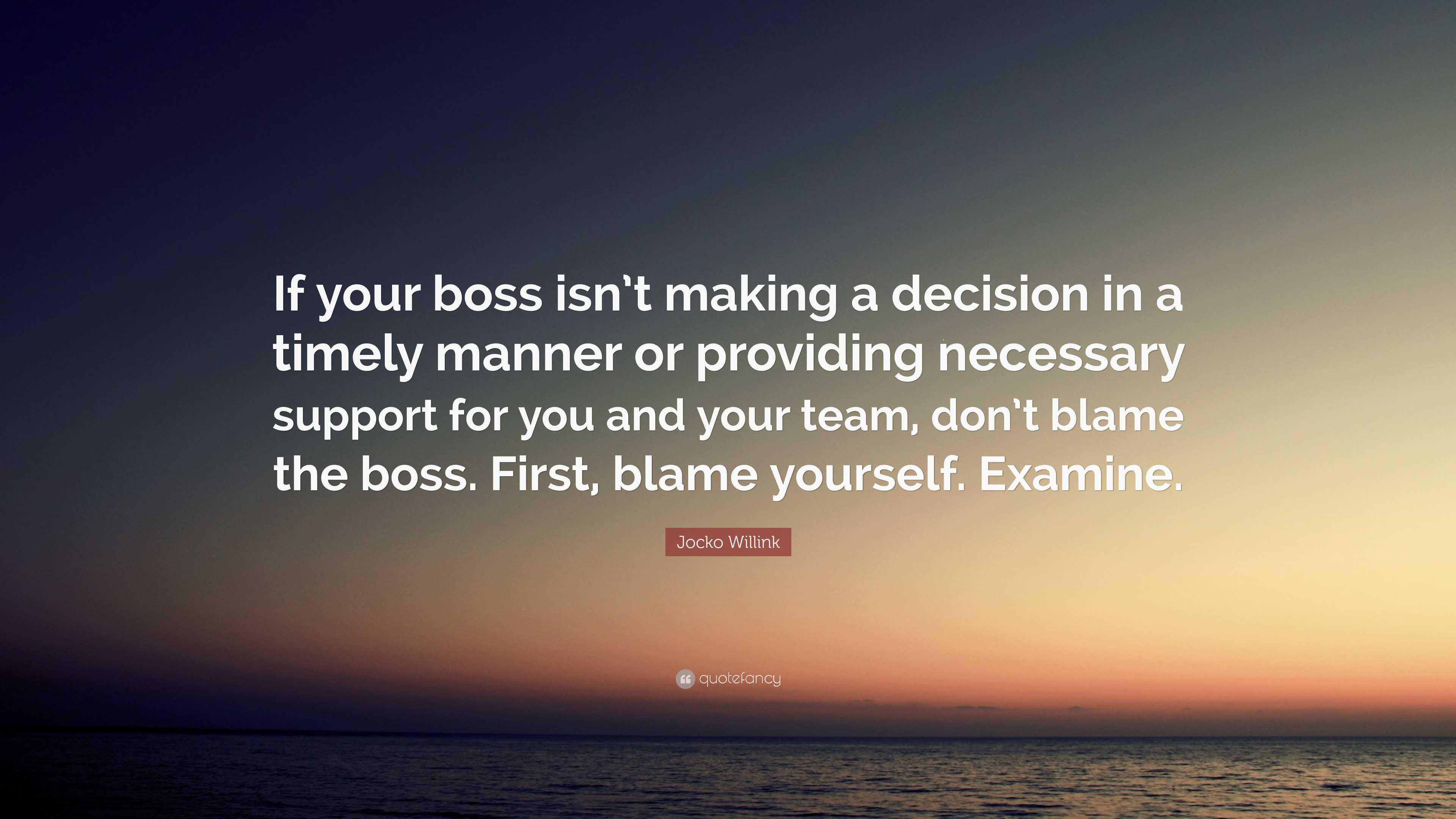 Jocko Willink Quote: “If your boss isn’t making a decision in a timely ...