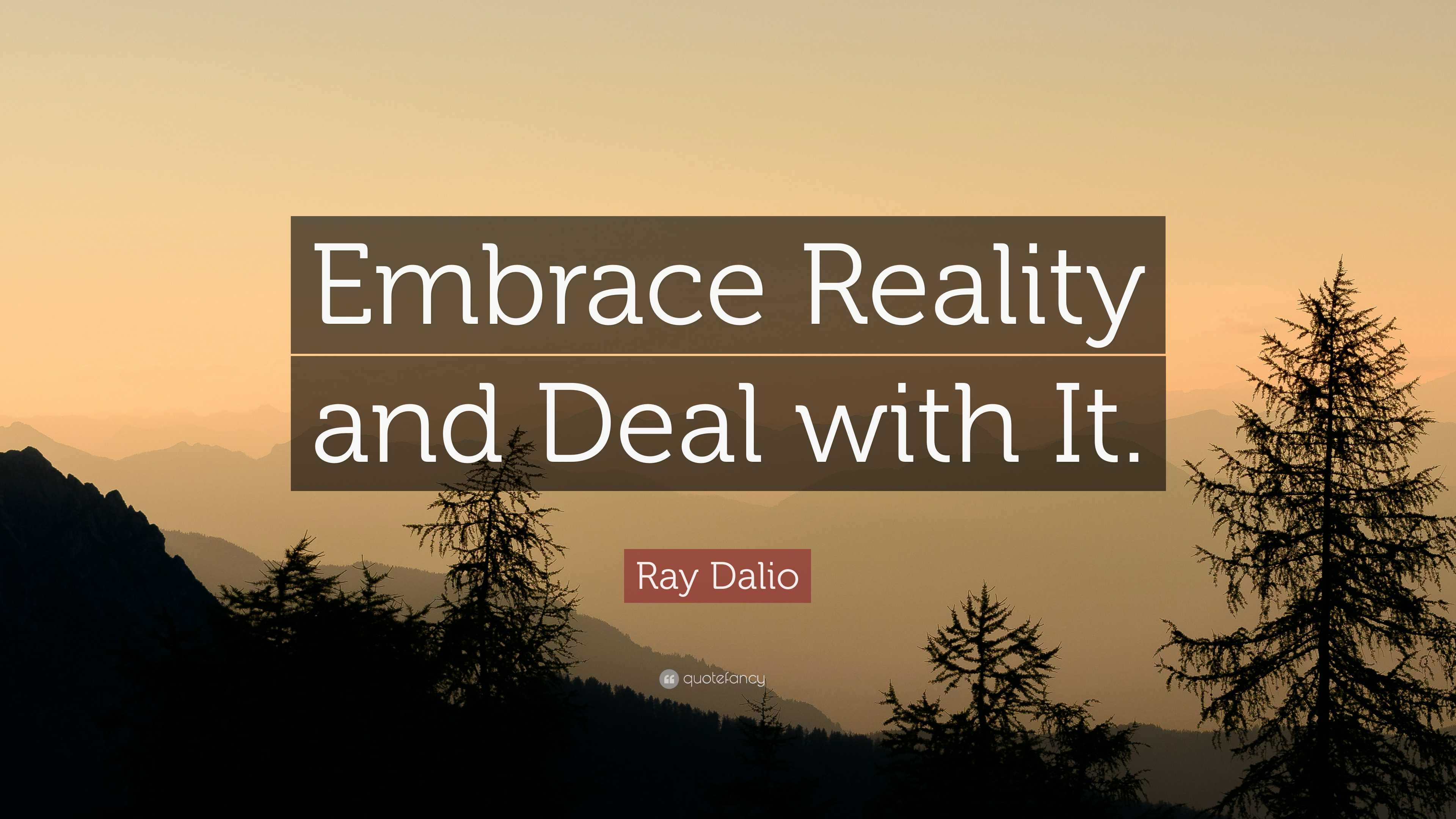 Ray Dalio Quote: “Embrace Reality and Deal with It.”