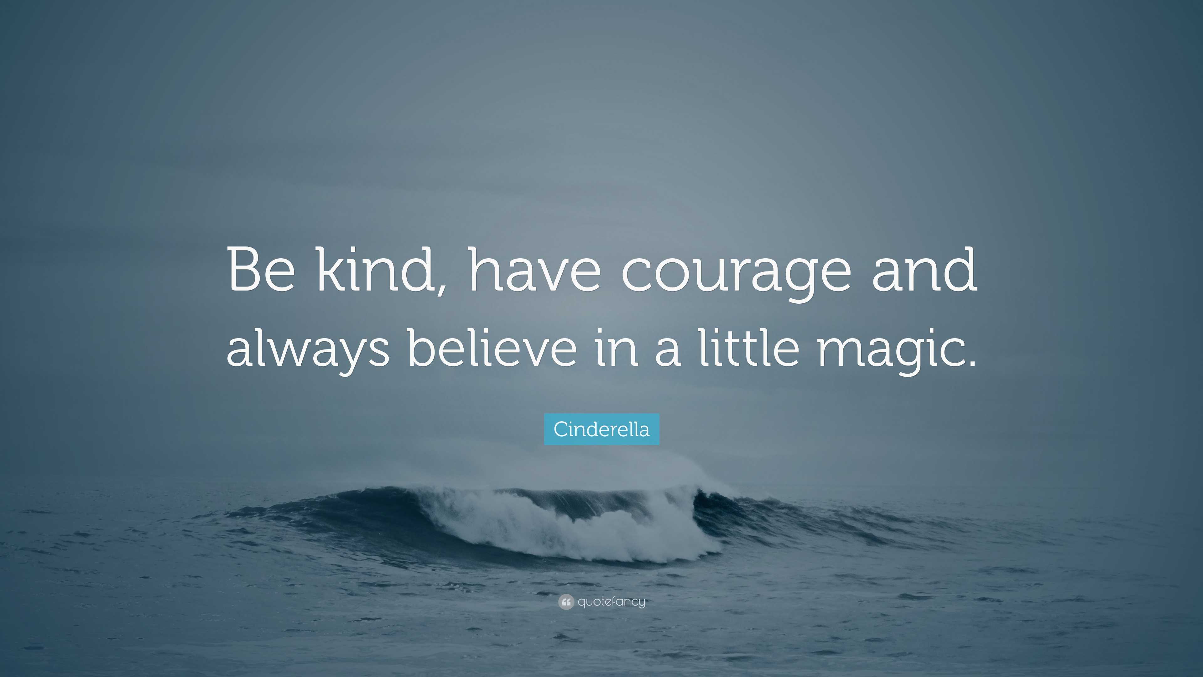 Cinderella Quote: “Be kind, have courage and always believe in a little ...