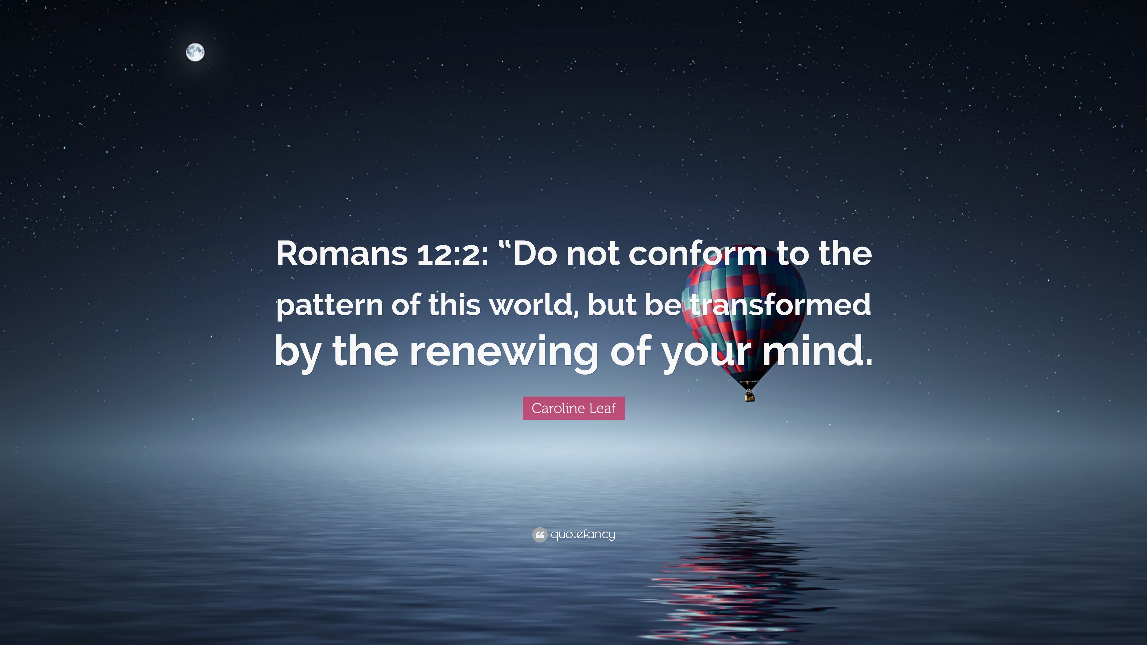 Caroline Leaf Quote: “Romans 12:2: “Do not conform to the pattern of ...
