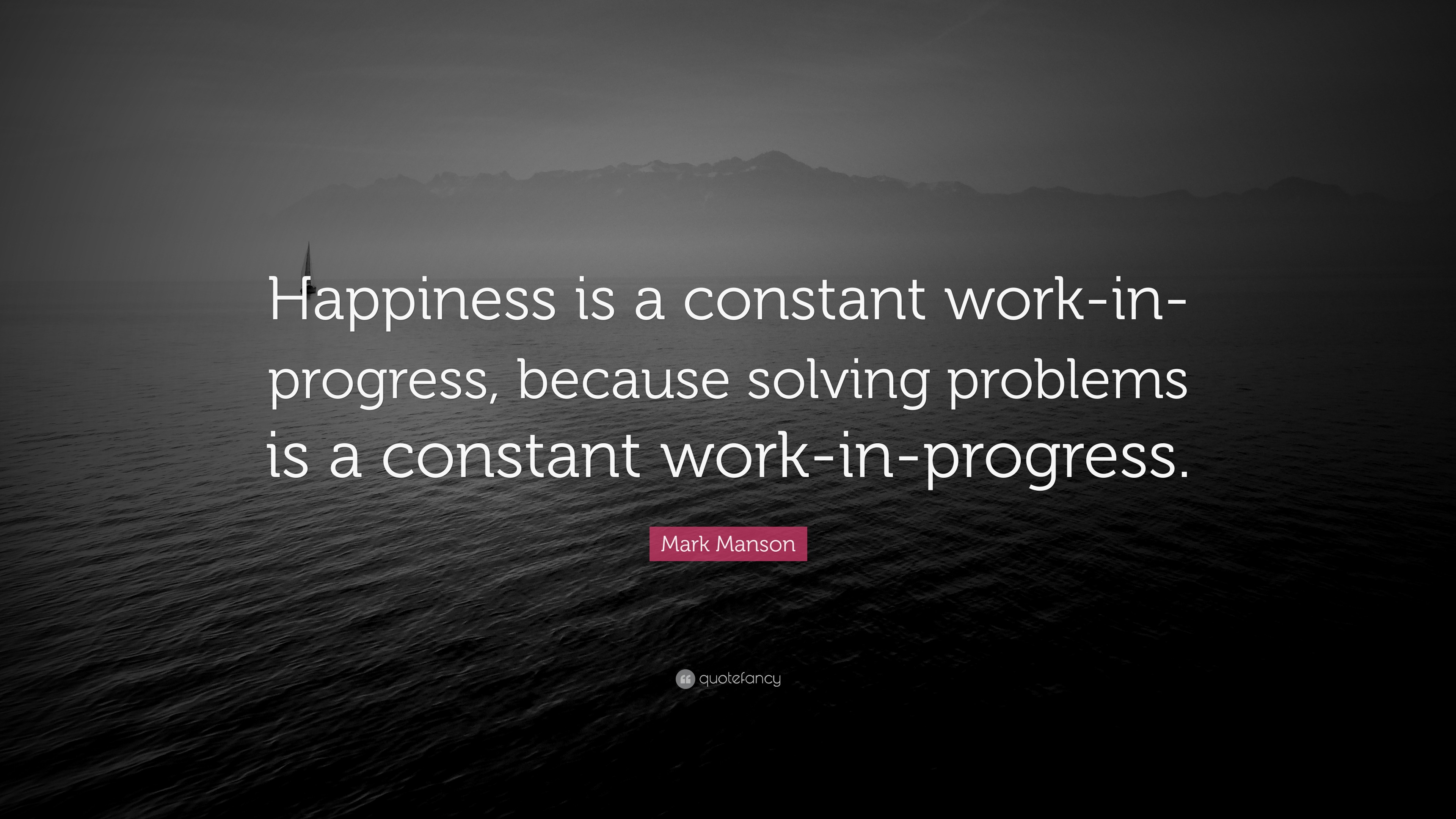 Mark Manson Quote: “Happiness is a constant work-in-progress, because ...