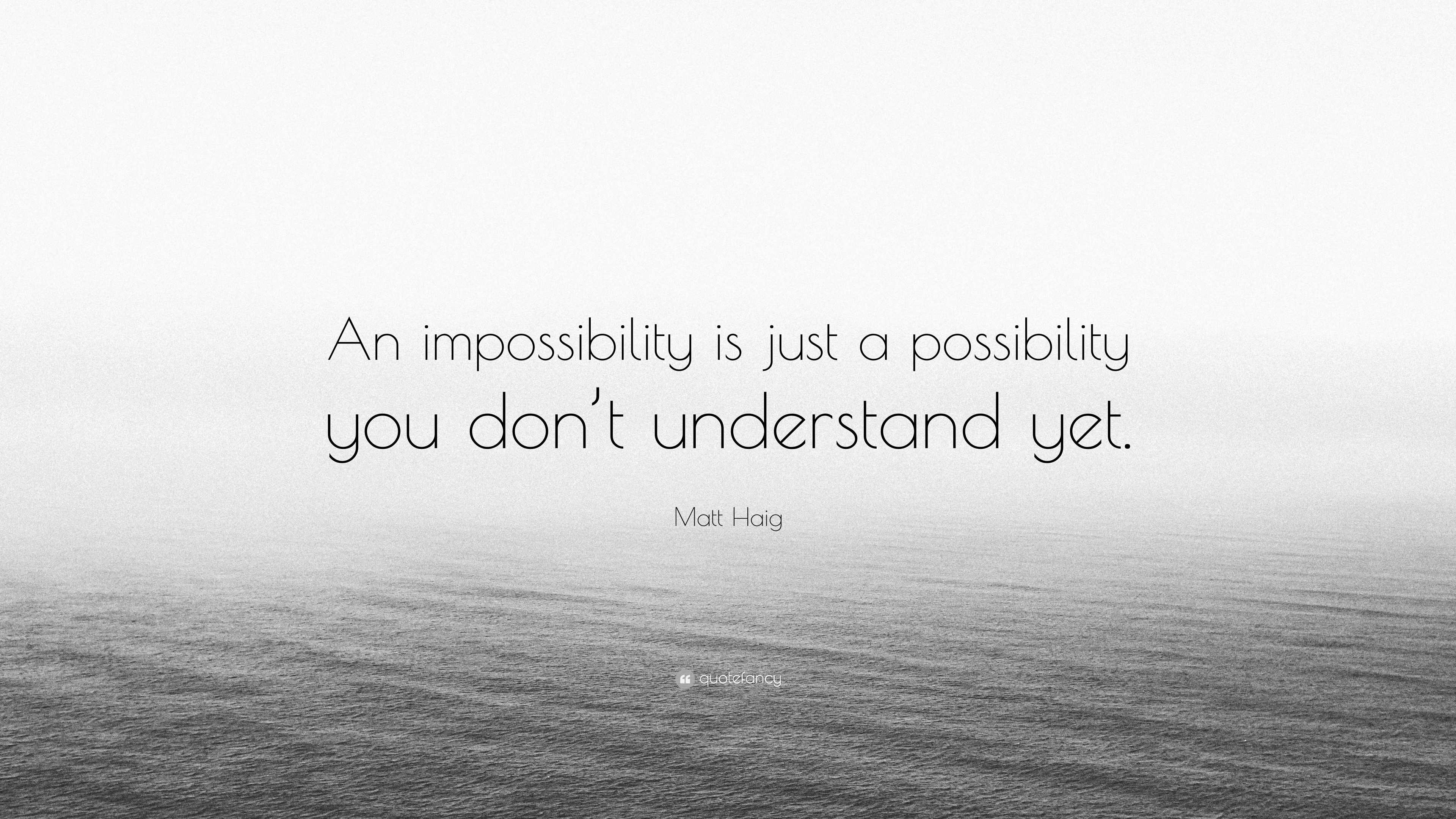 Matt Haig Quote: “An impossibility is just a possibility you don’t ...