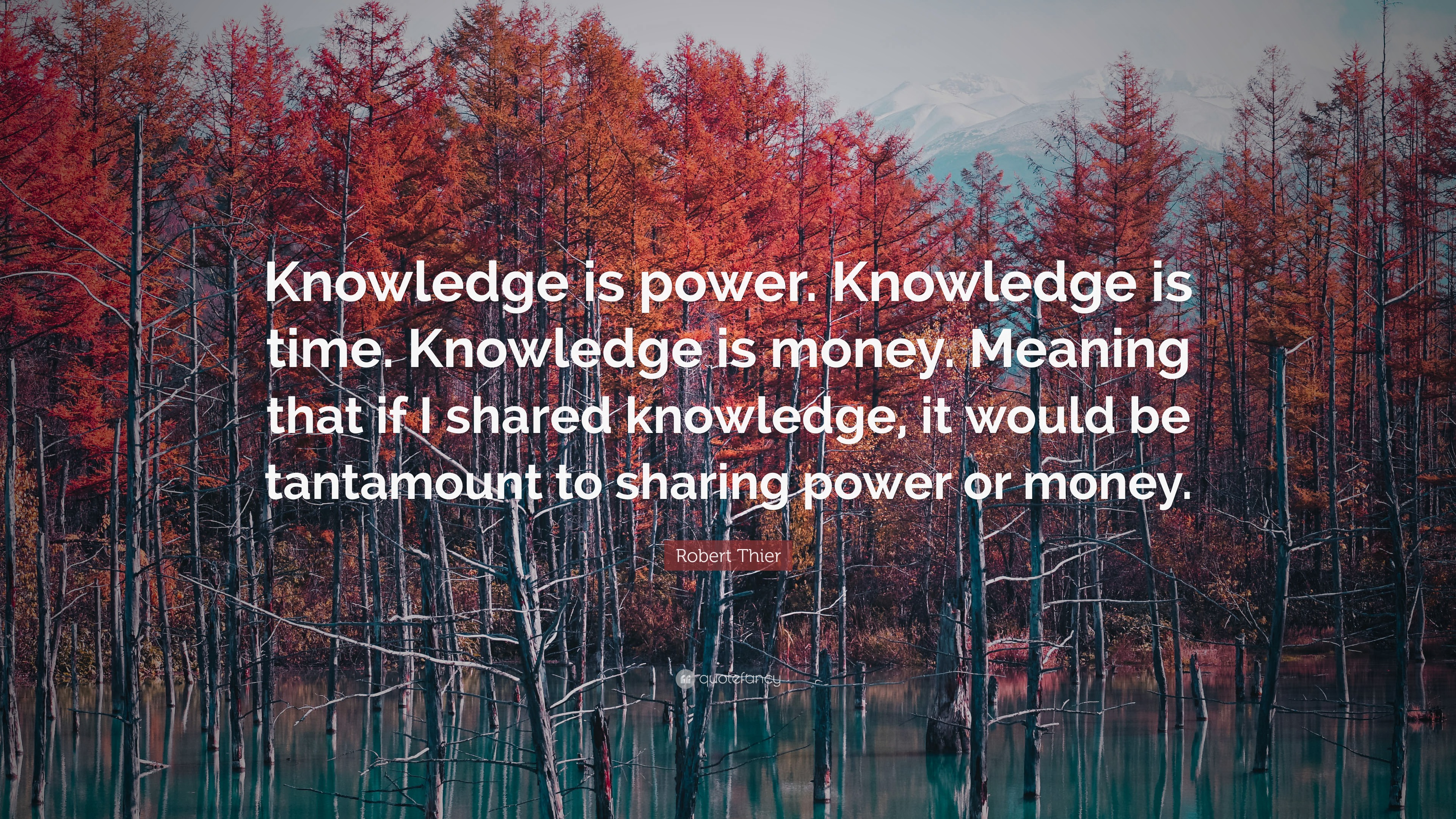 Robert Thier Quote: “Knowledge is power. Knowledge is time. Knowledge ...
