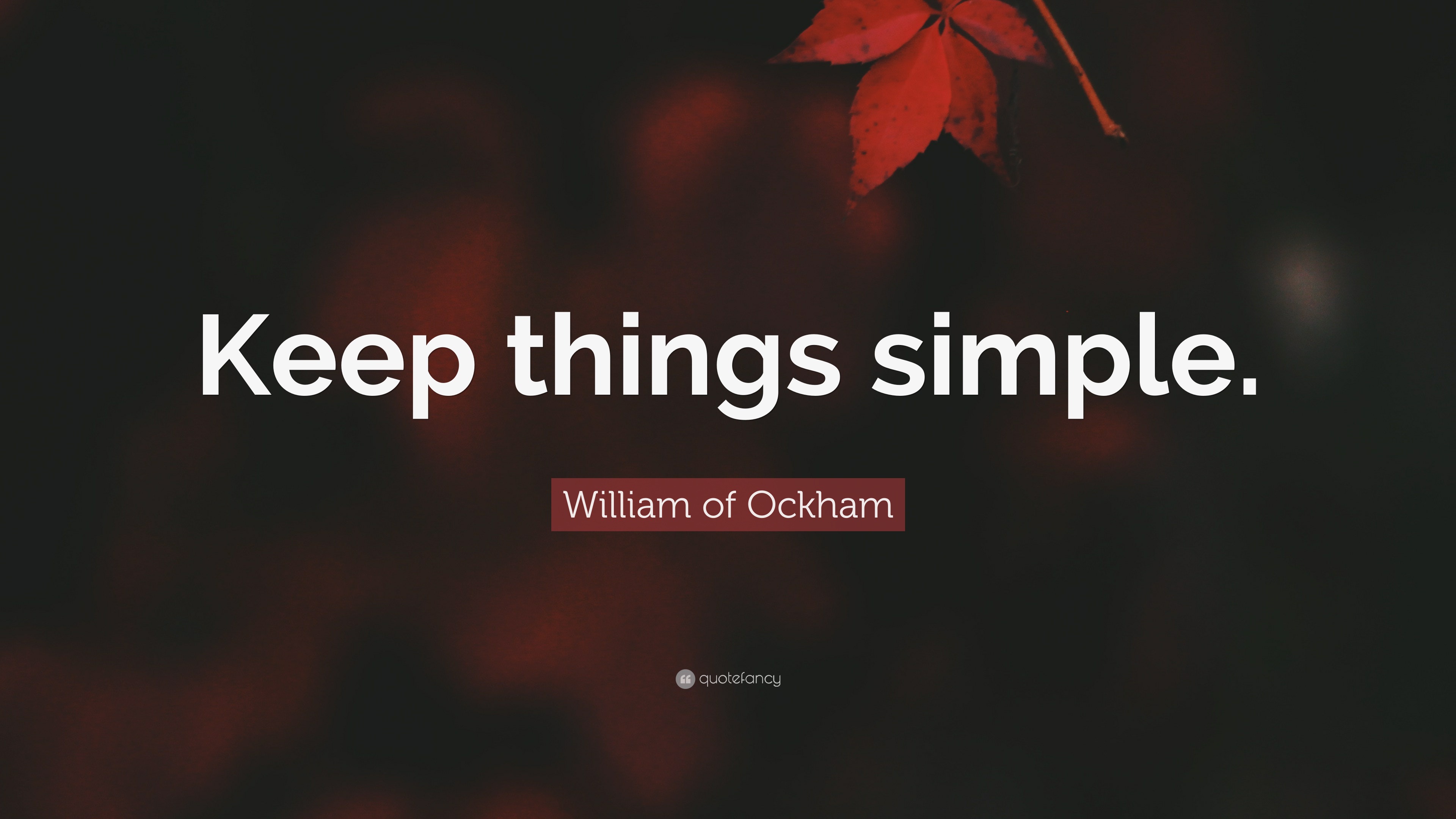 William of Ockham Quote: “Keep things simple.”
