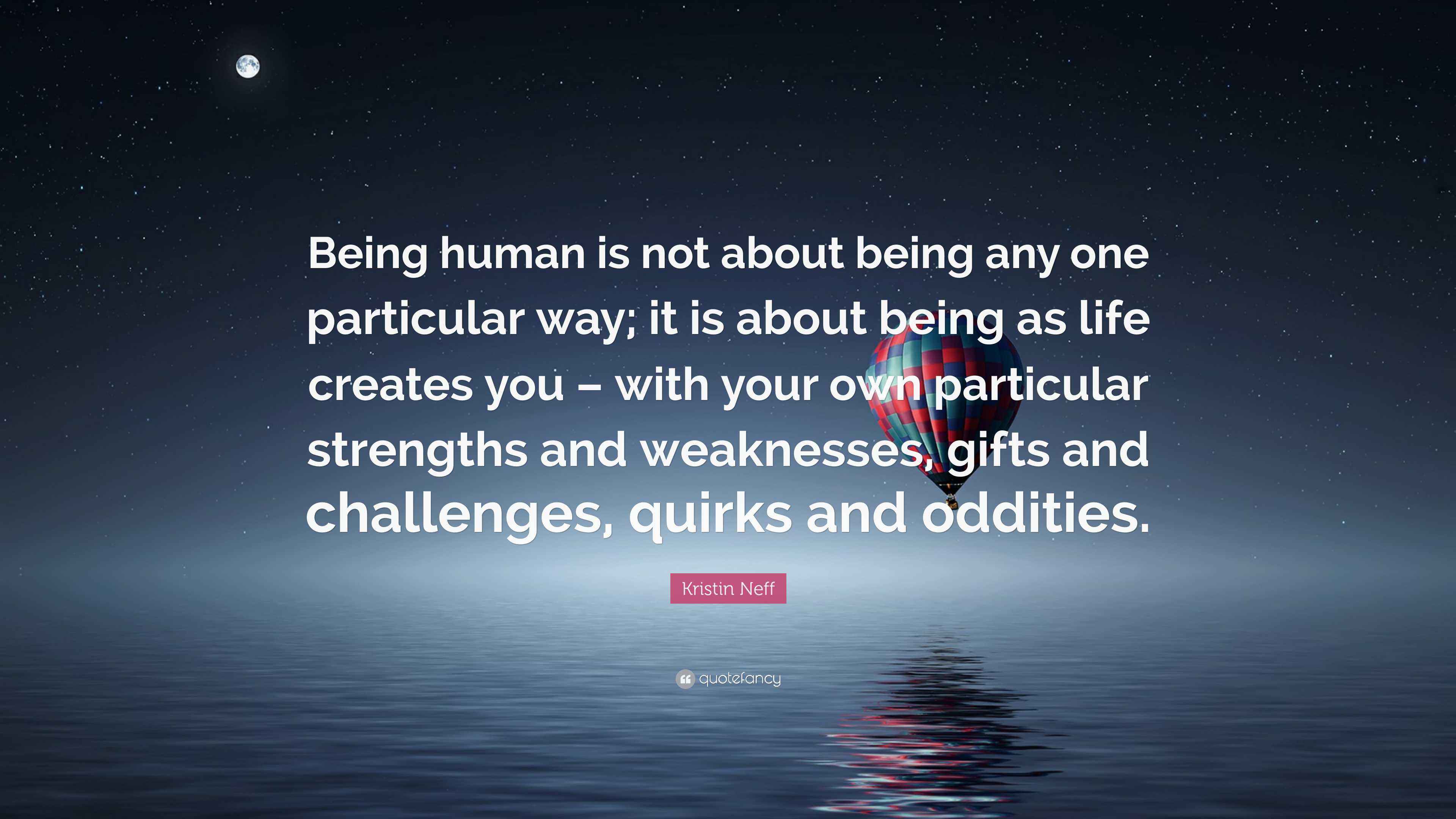 Kristin Neff Quote: “Being human is not about being any one particular ...