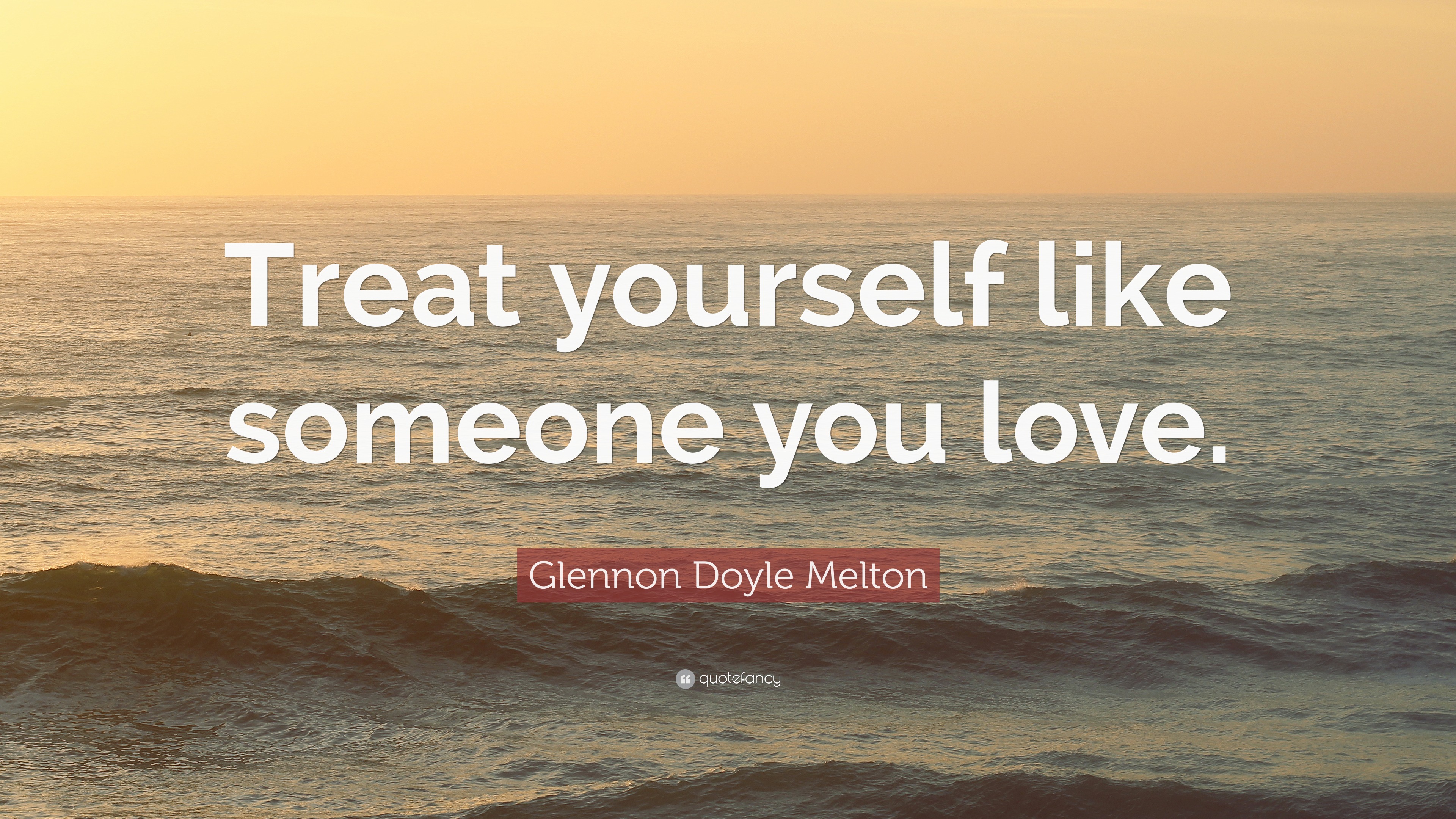 Glennon Doyle Melton Quote: “Treat yourself like someone you love.”