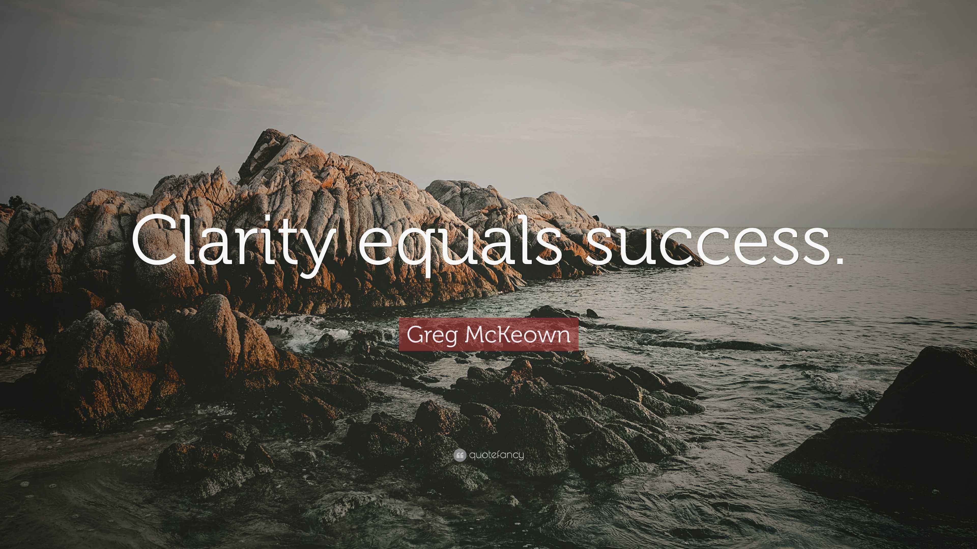 Greg McKeown Quote: “Clarity equals success.”