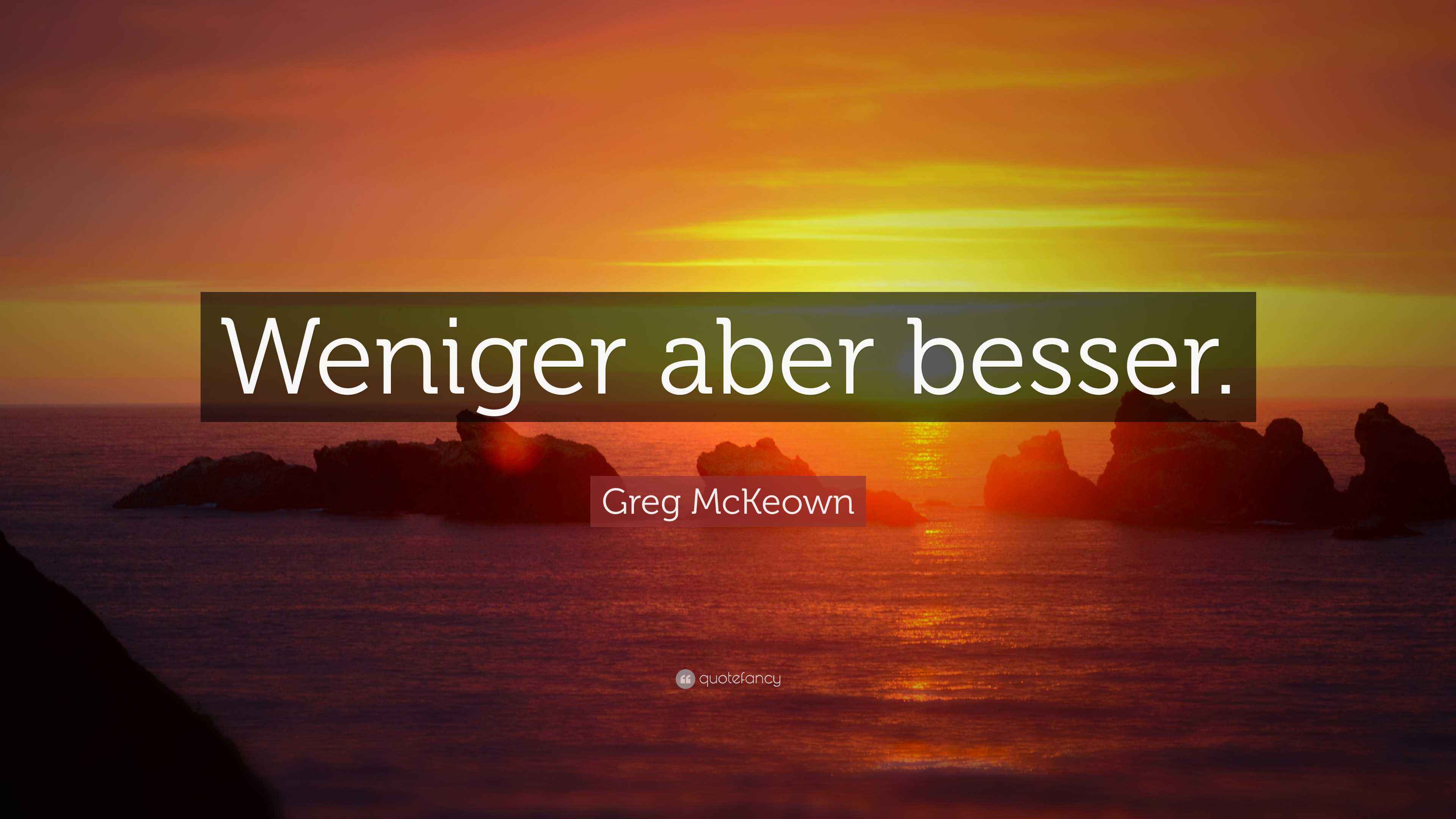 Greg McKeown Quote: “Weniger aber besser.”
