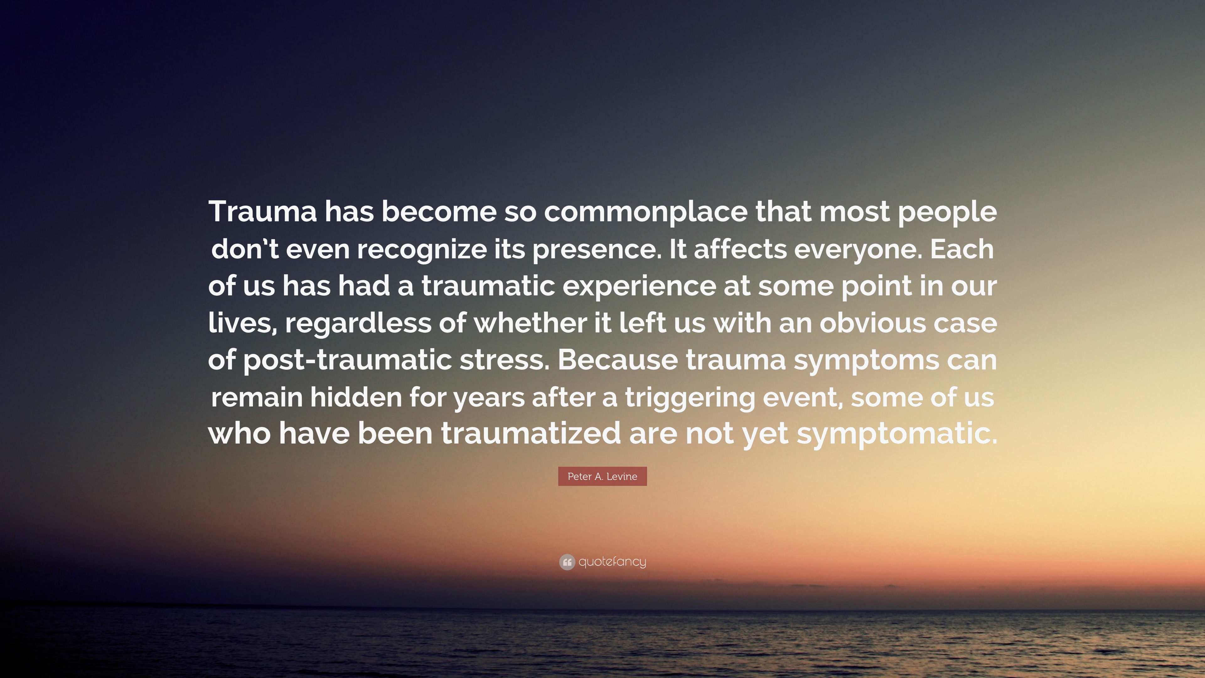 Peter A. Levine Quote: “Trauma has become so commonplace that most ...