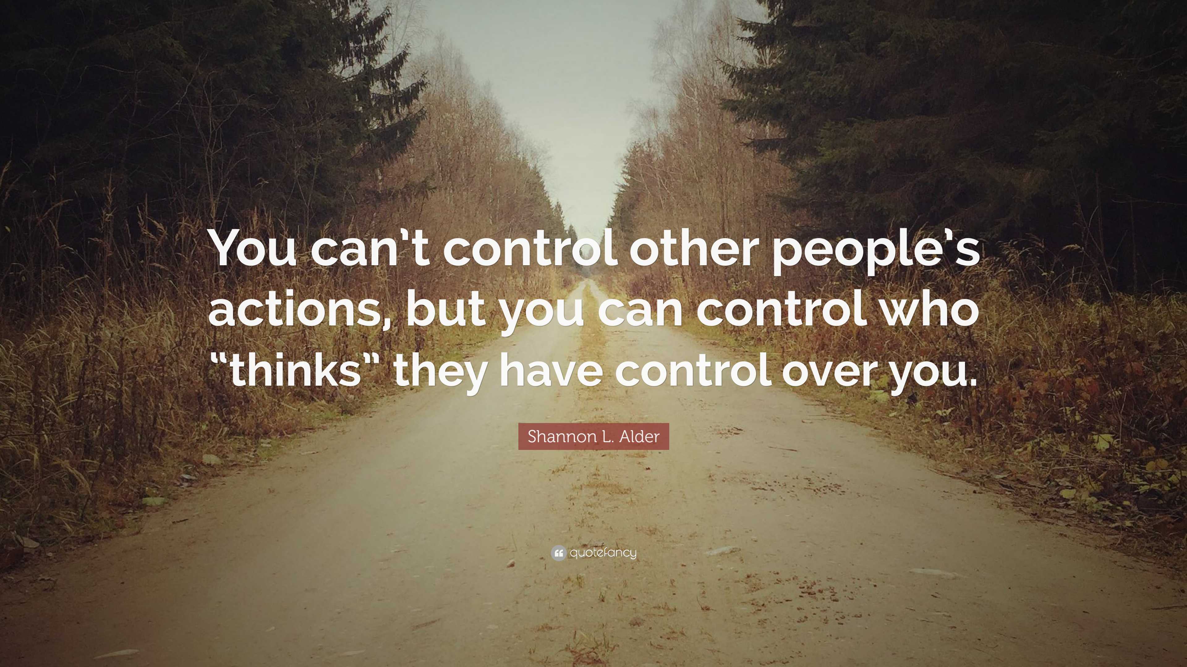 Shannon L. Alder Quote: “You can’t control other people’s actions, but ...
