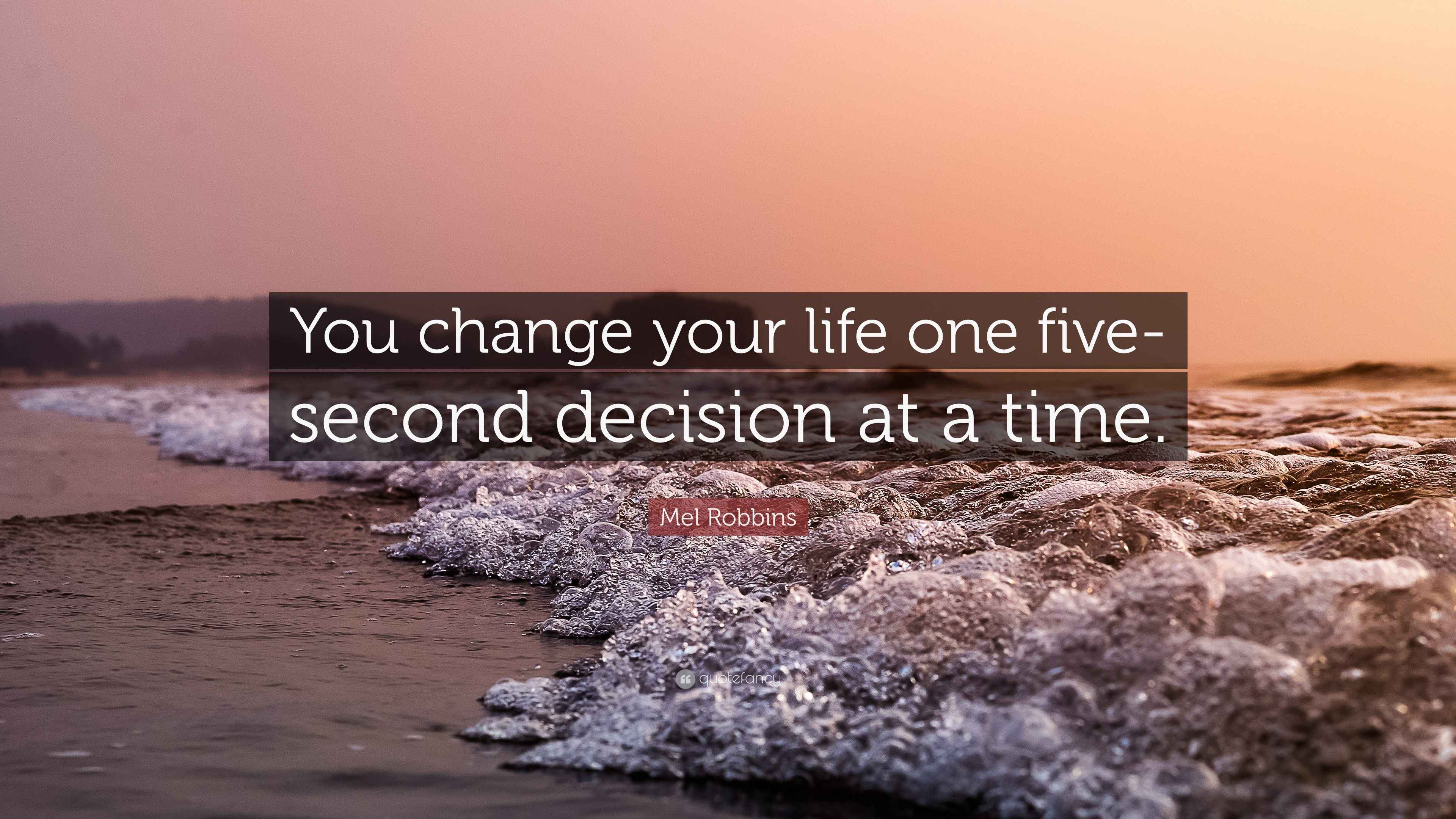 Mel Robbins Quote: “You change your life one five-second decision at a ...