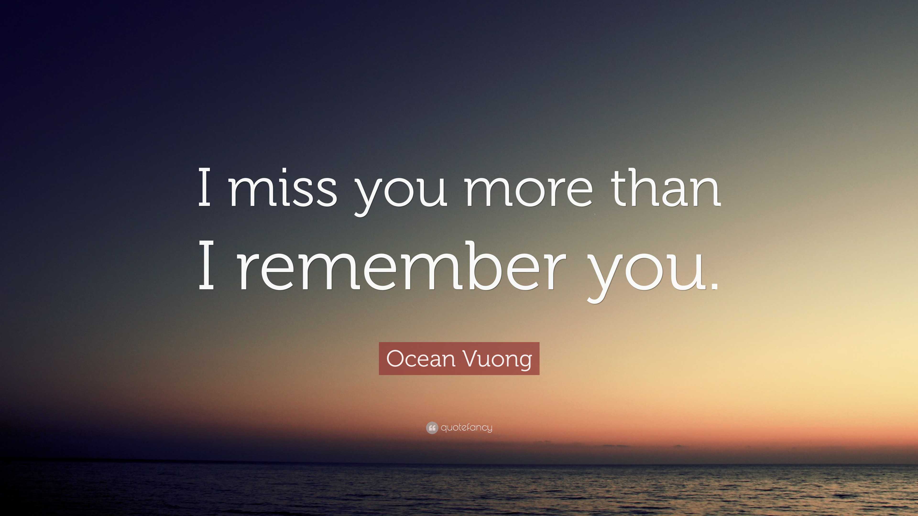 Ocean Vuong Quote: “I miss you more than I remember you.”