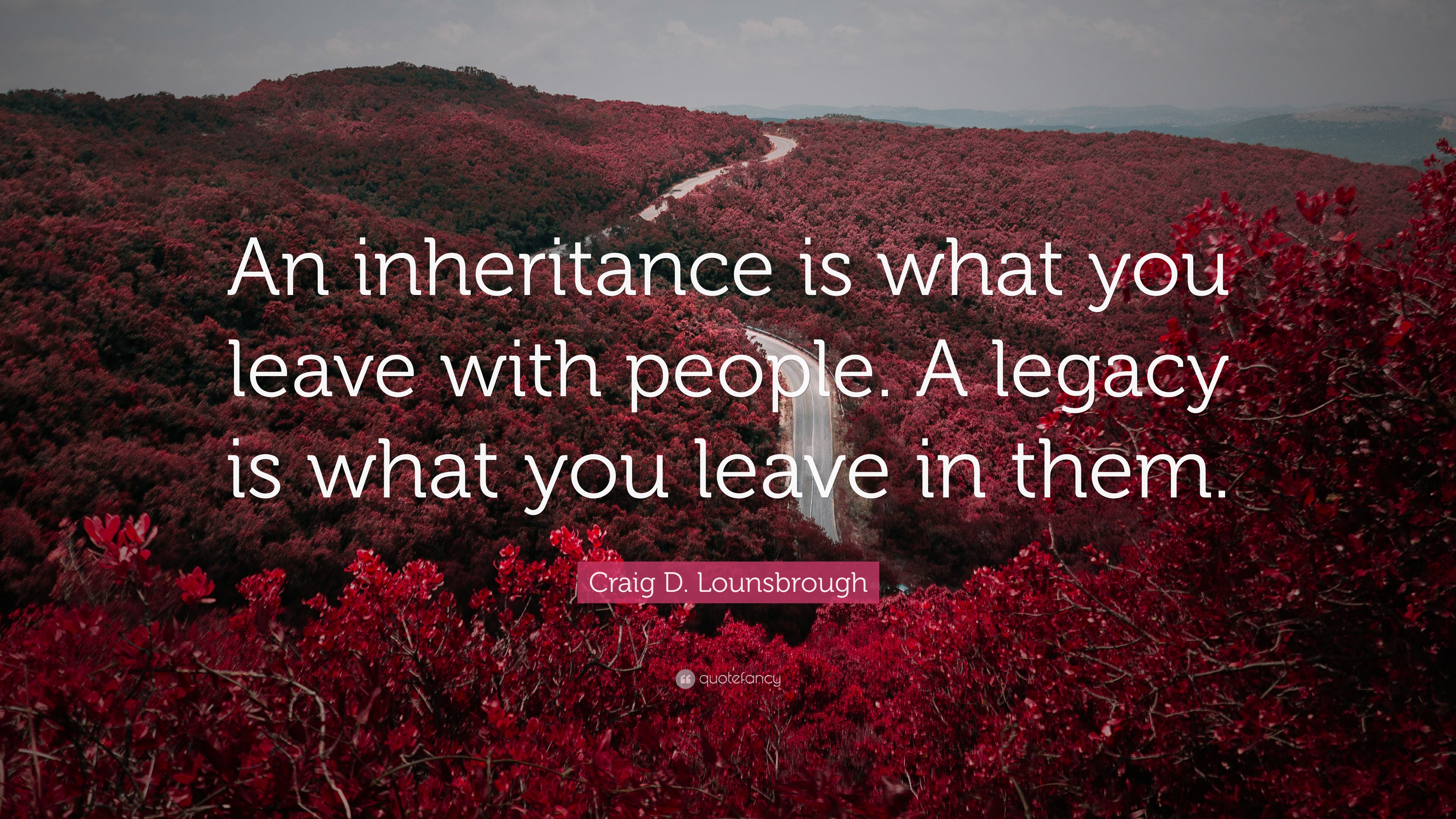 Craig D. Lounsbrough Quote: “An inheritance is what you leave with ...