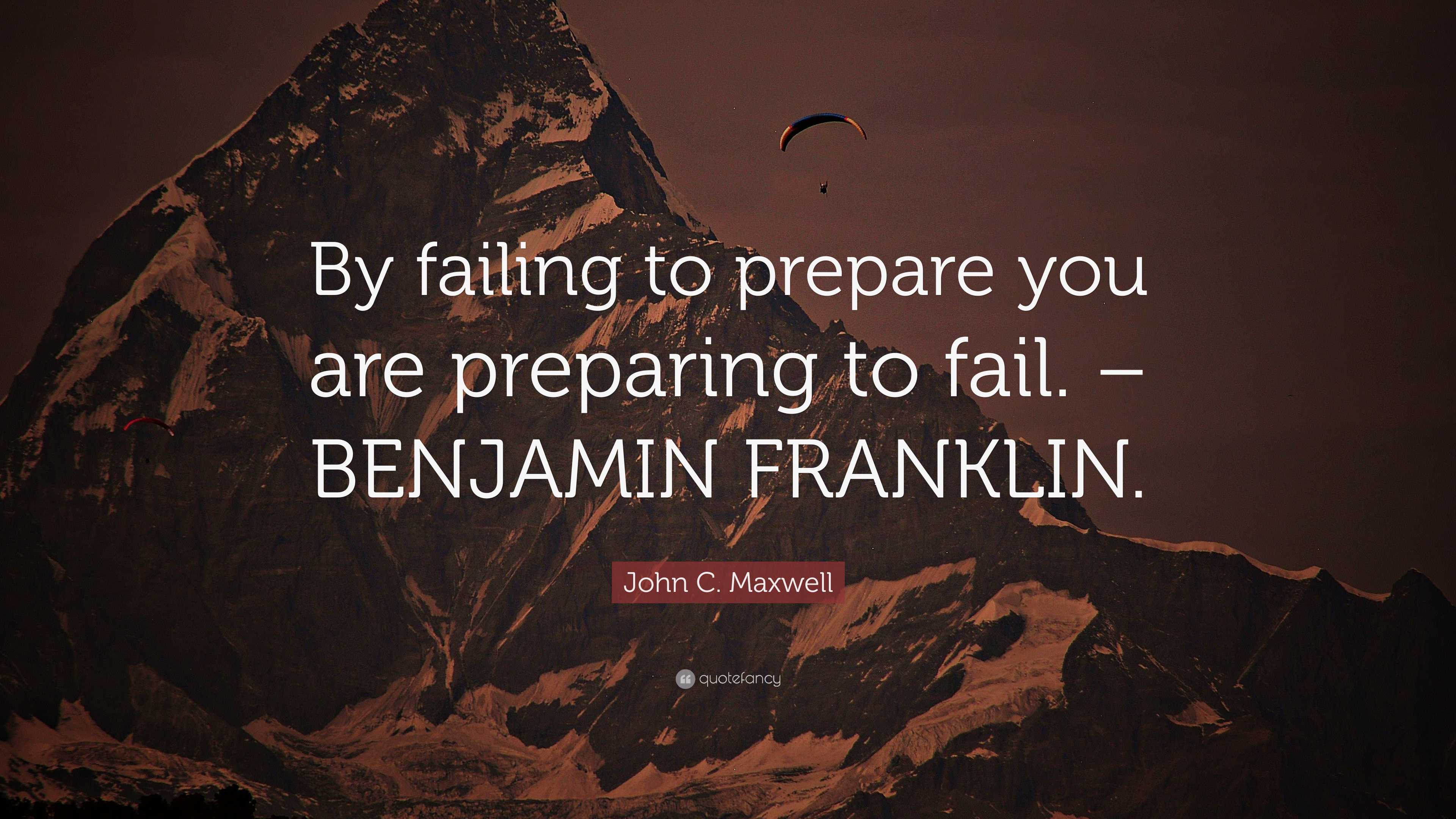 John C. Maxwell Quote: “By failing to prepare you are preparing to fail ...