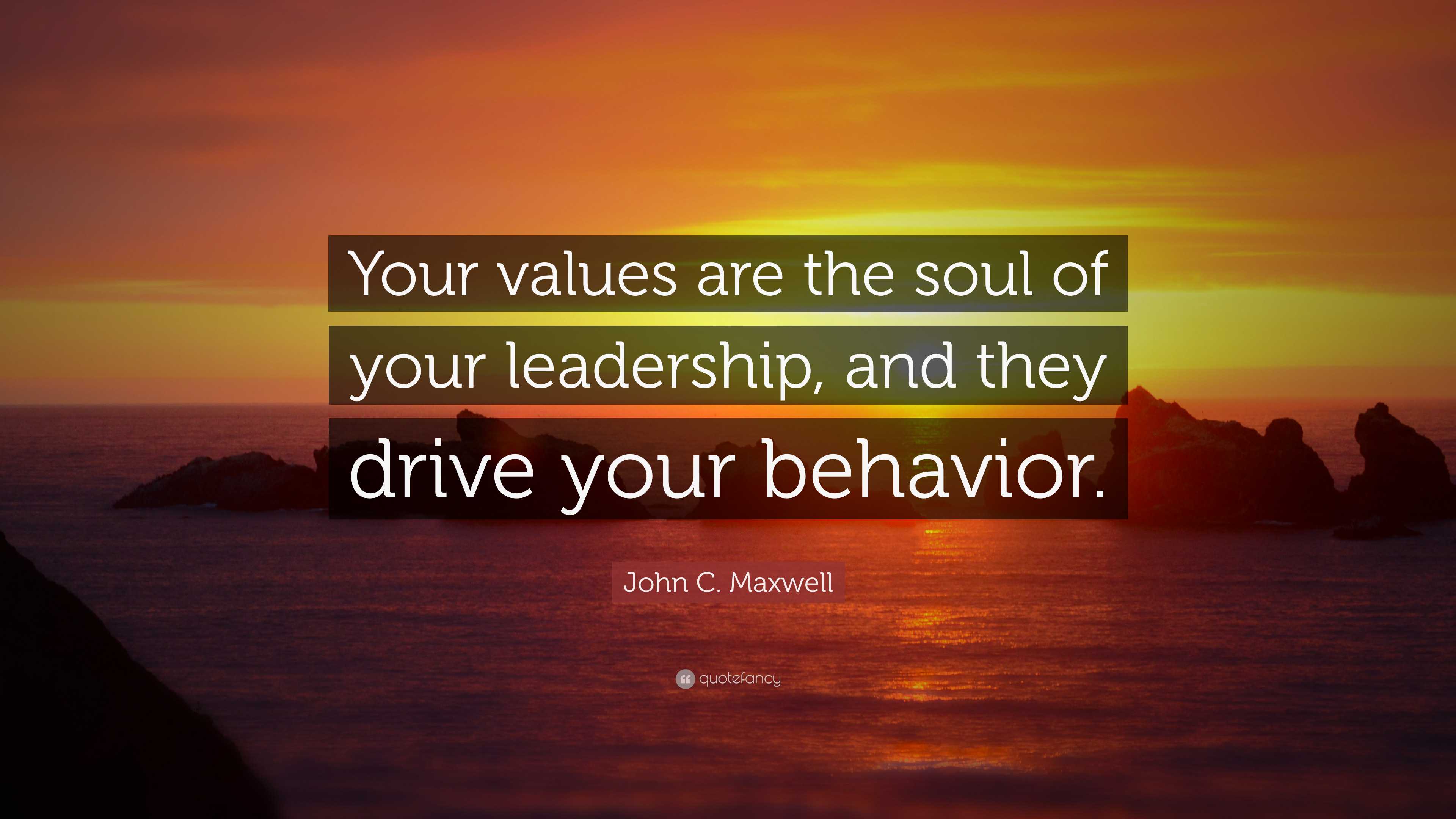 John C. Maxwell Quote: “Your values are the soul of your leadership ...
