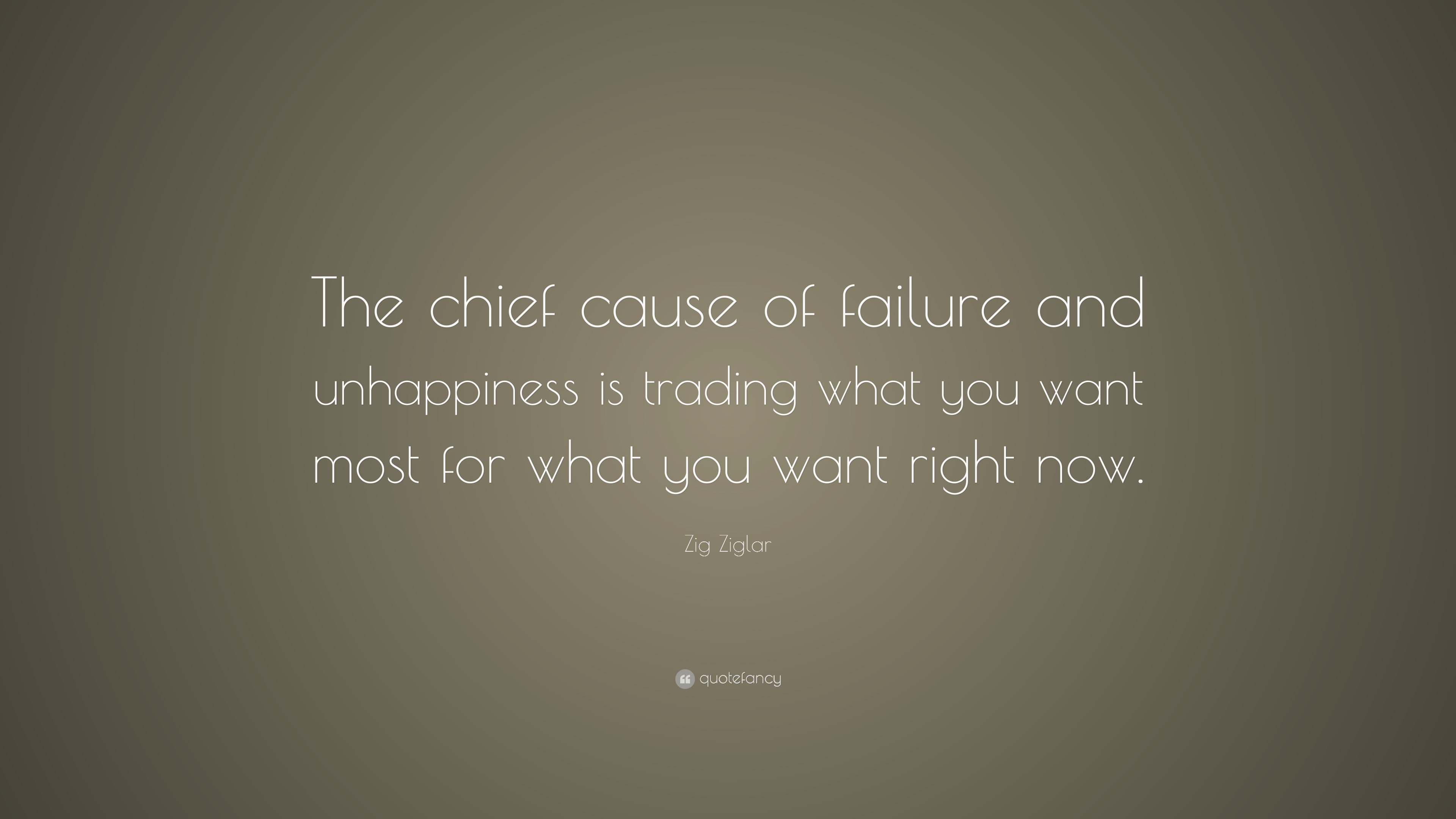Zig Ziglar Quote: “The chief cause of failure and unhappiness is ...