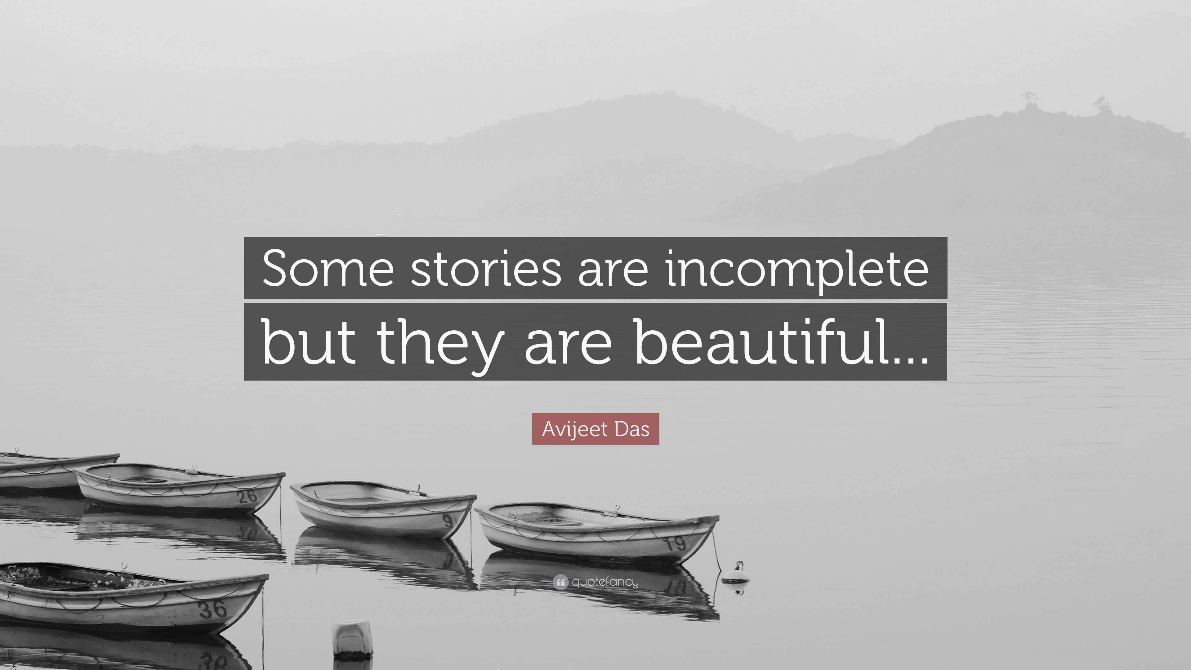 Avijeet Das Quote: “Some stories are incomplete but they are beautiful...”