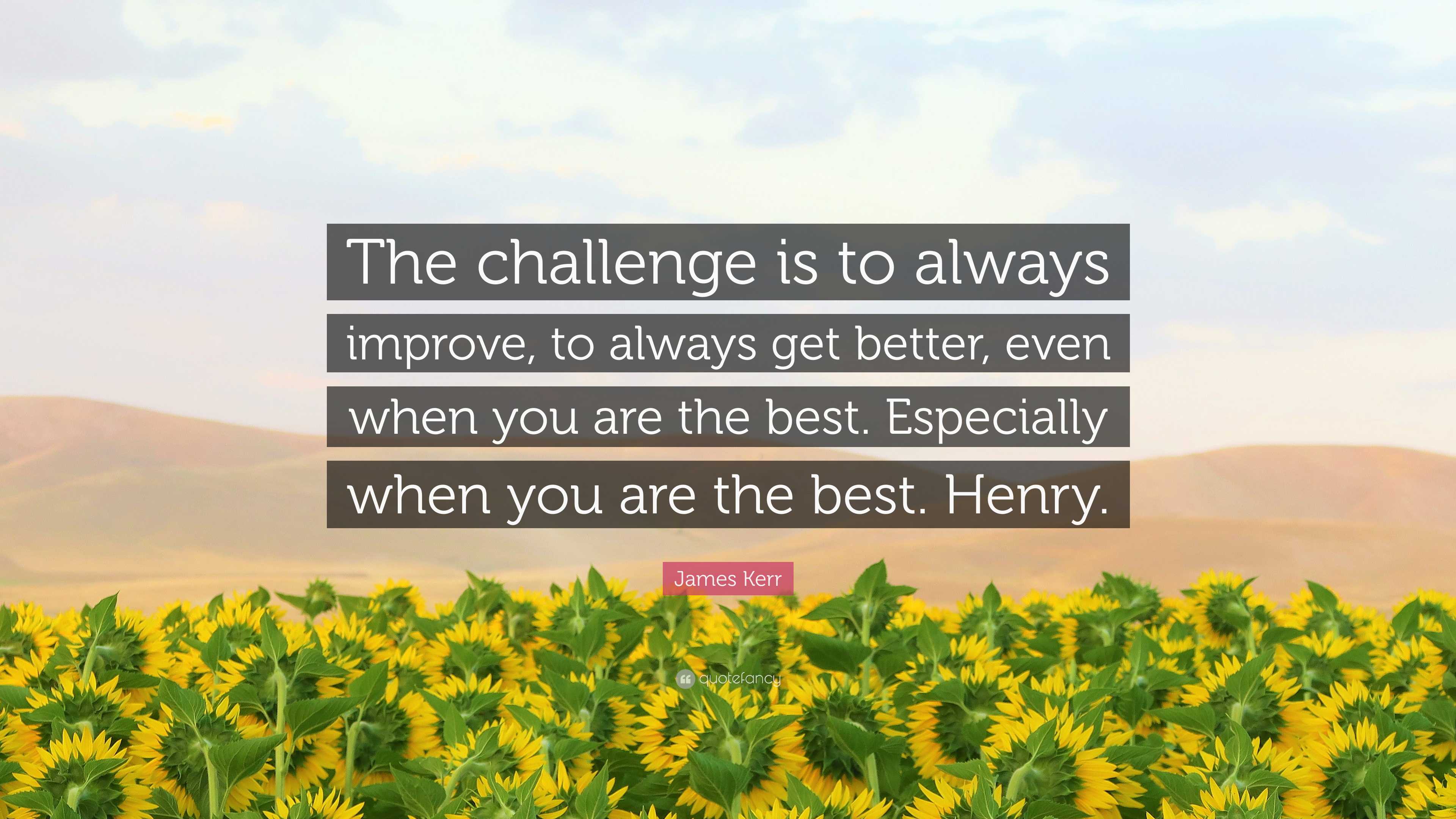 James Kerr Quote: “The challenge is to always improve, to always get ...