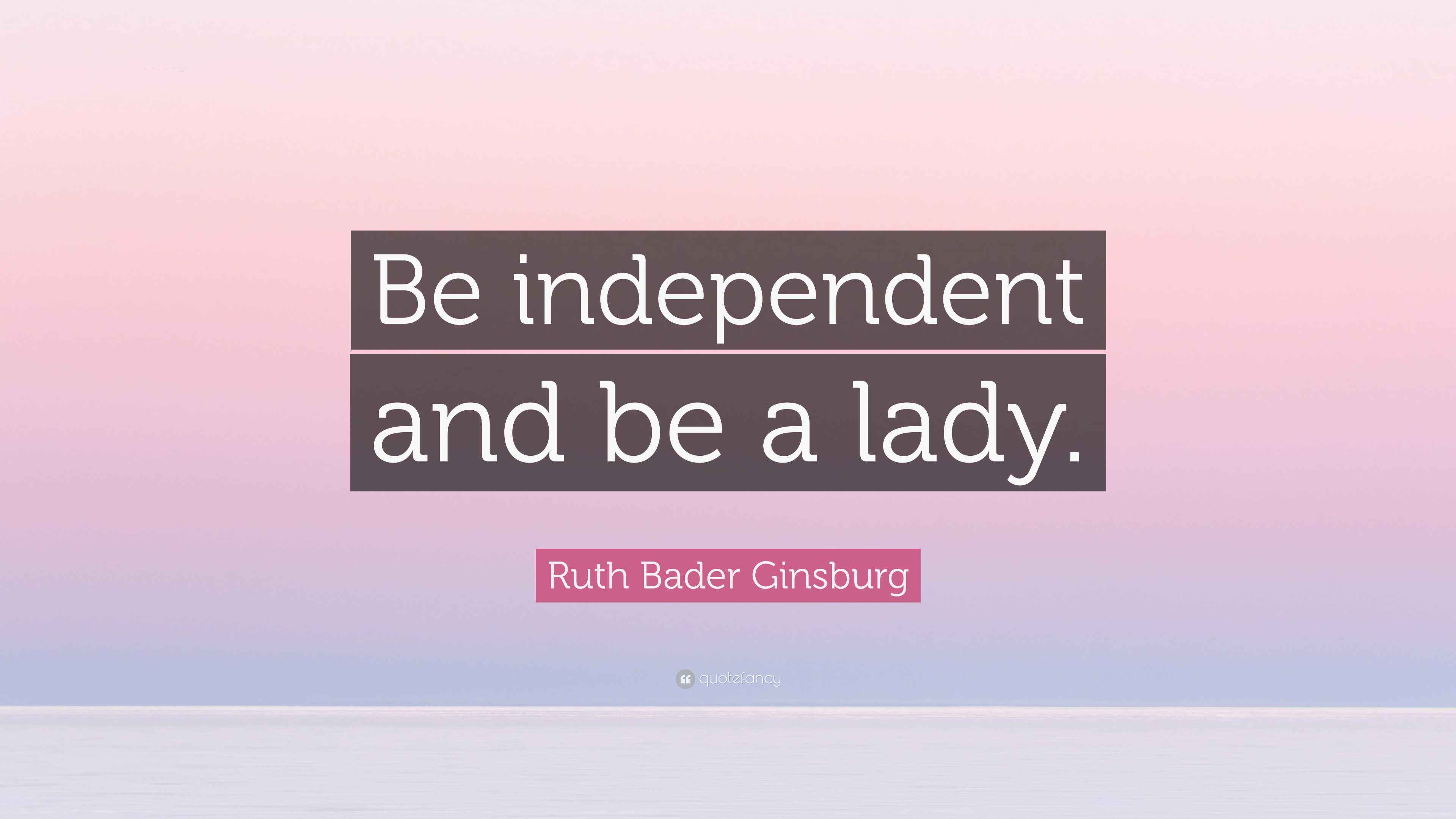 Ruth Bader Ginsburg Quote: “Be independent and be a lady.”