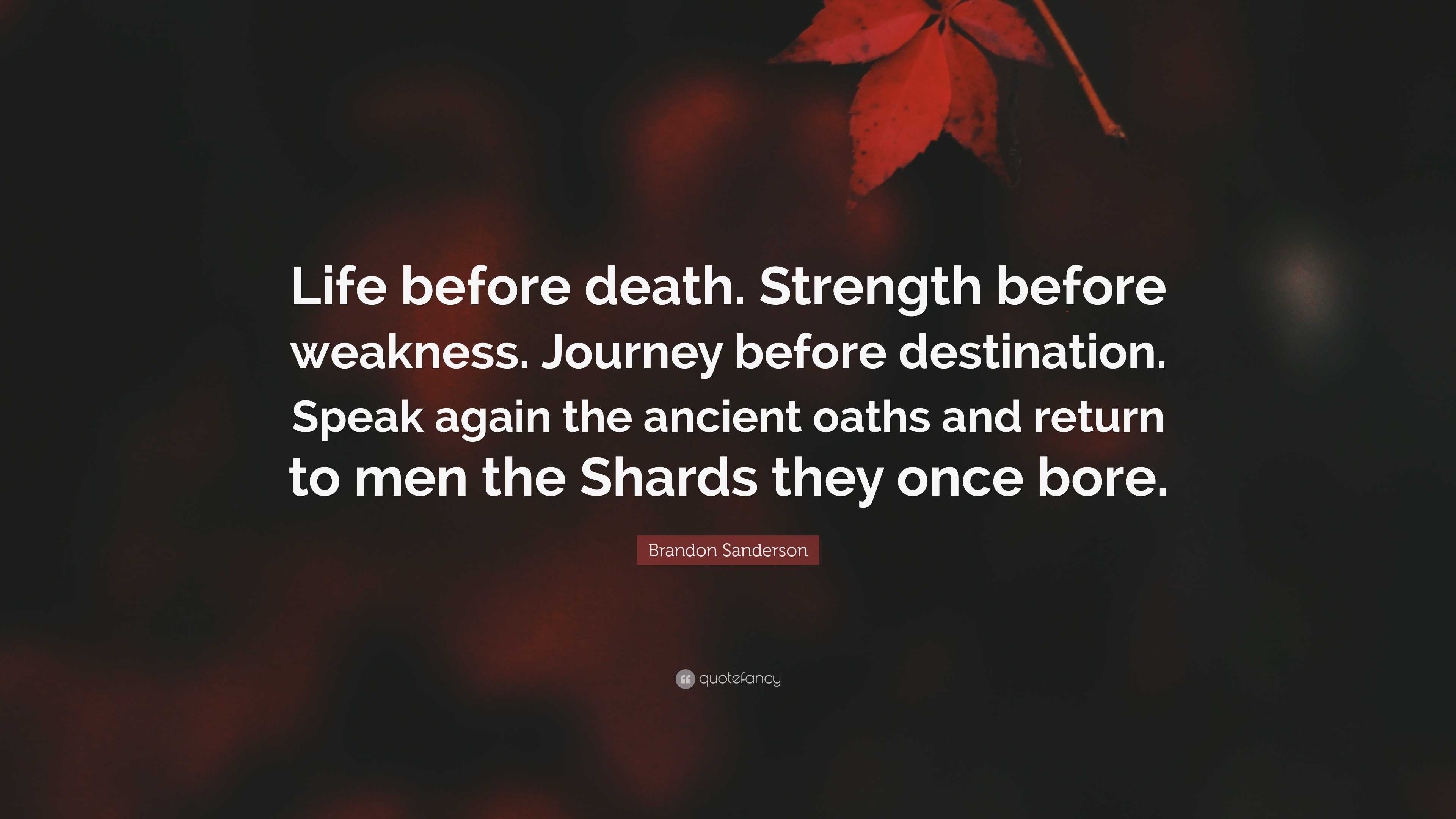 Brandon Sanderson Quote: “Life before death. Strength before weakness ...