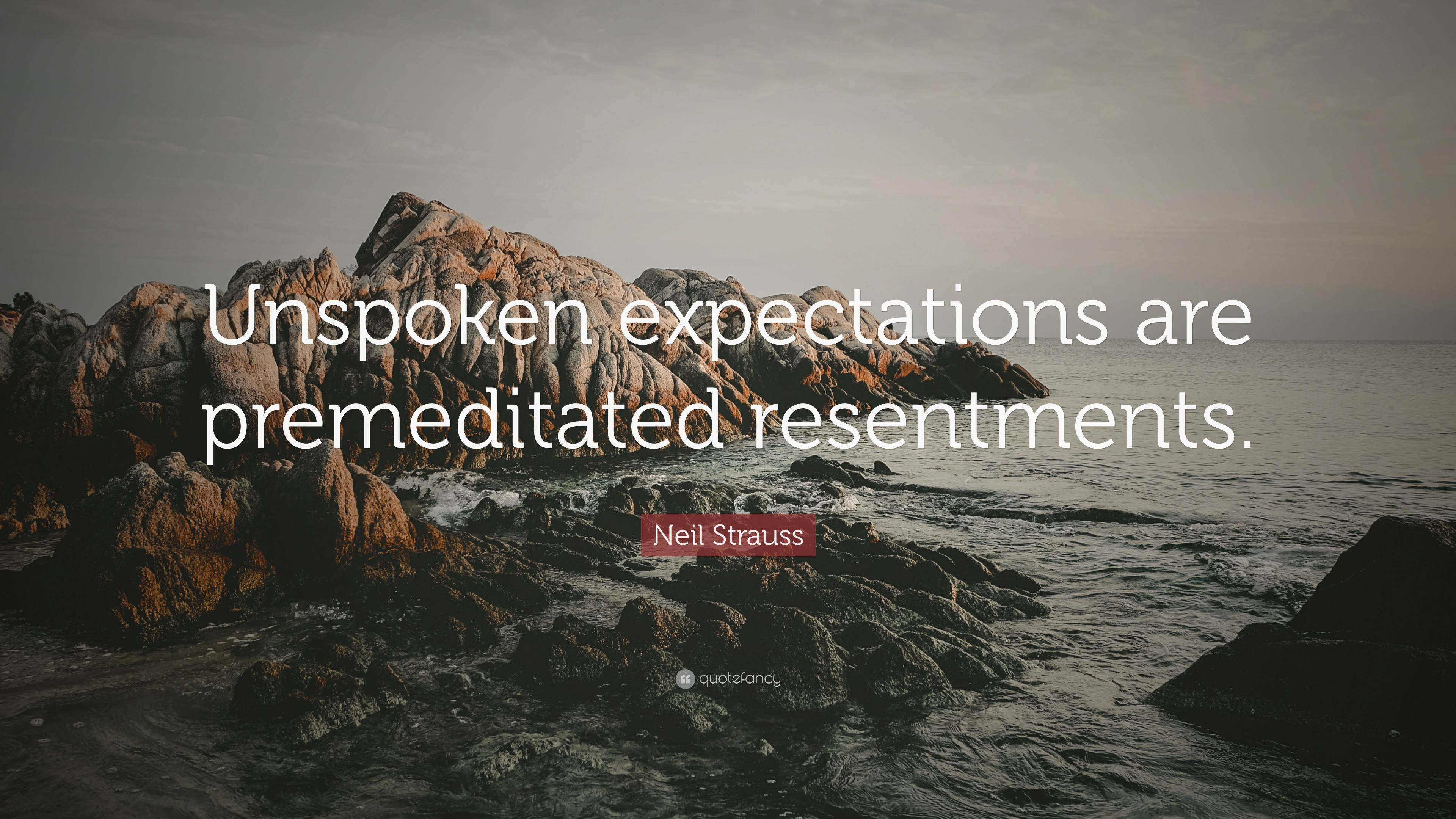 Neil Strauss Quote: “Unspoken expectations are premeditated resentments.”