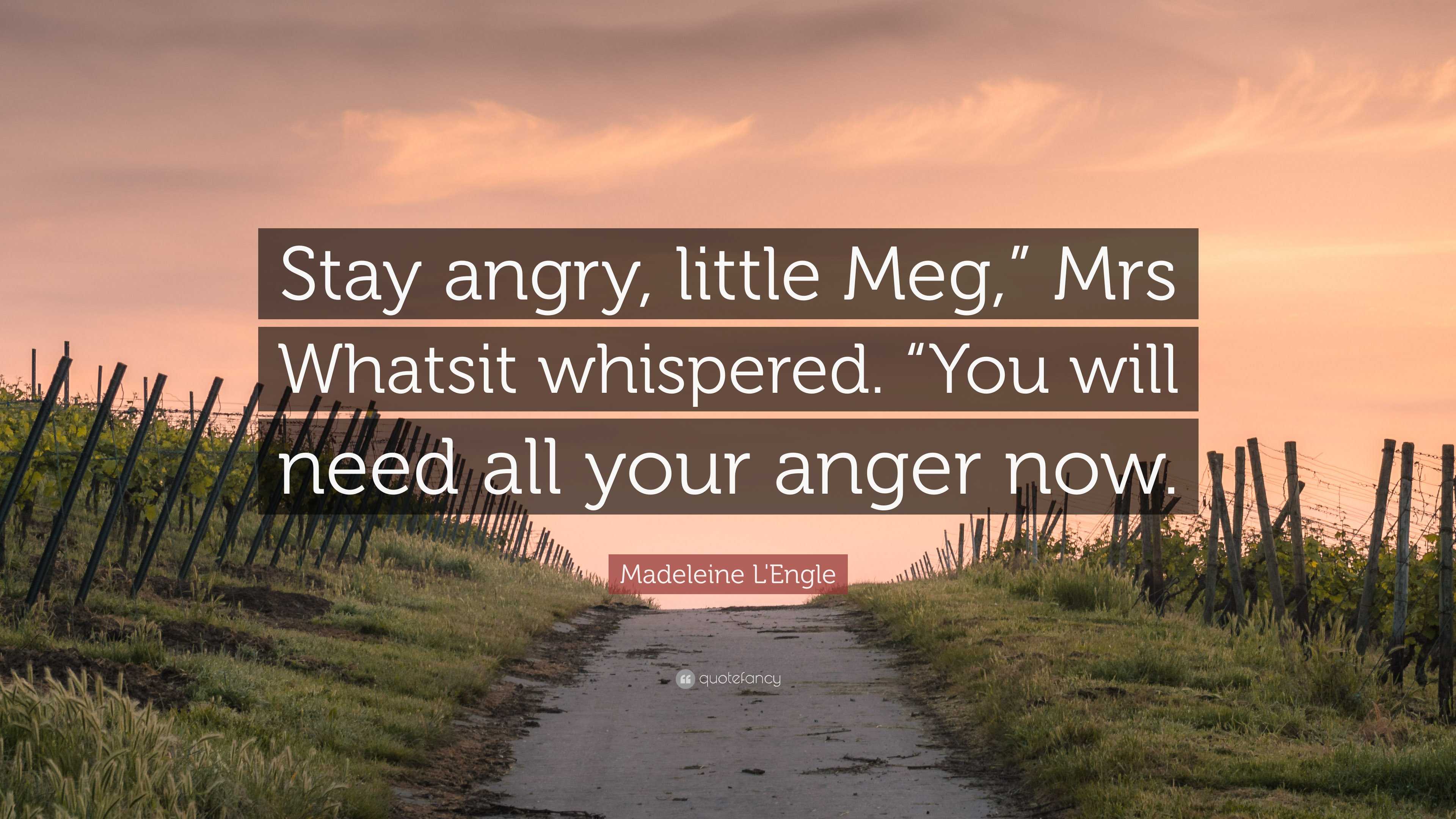 Madeleine L'Engle Quote: “Stay angry, little Meg,” Mrs Whatsit ...