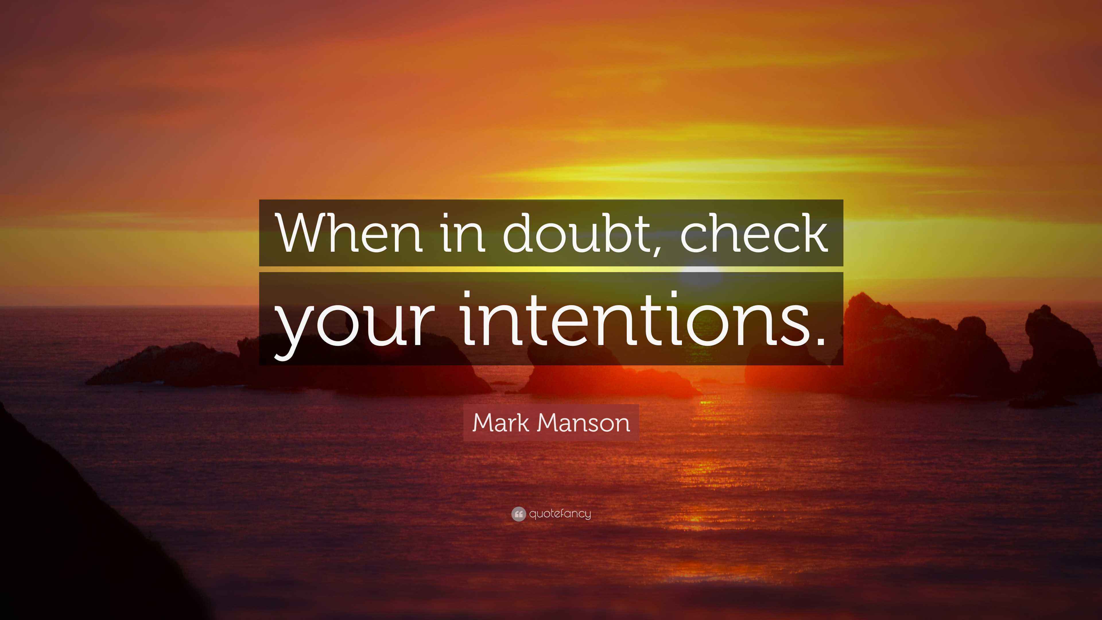 Mark Manson Quote: “When in doubt, check your intentions.”