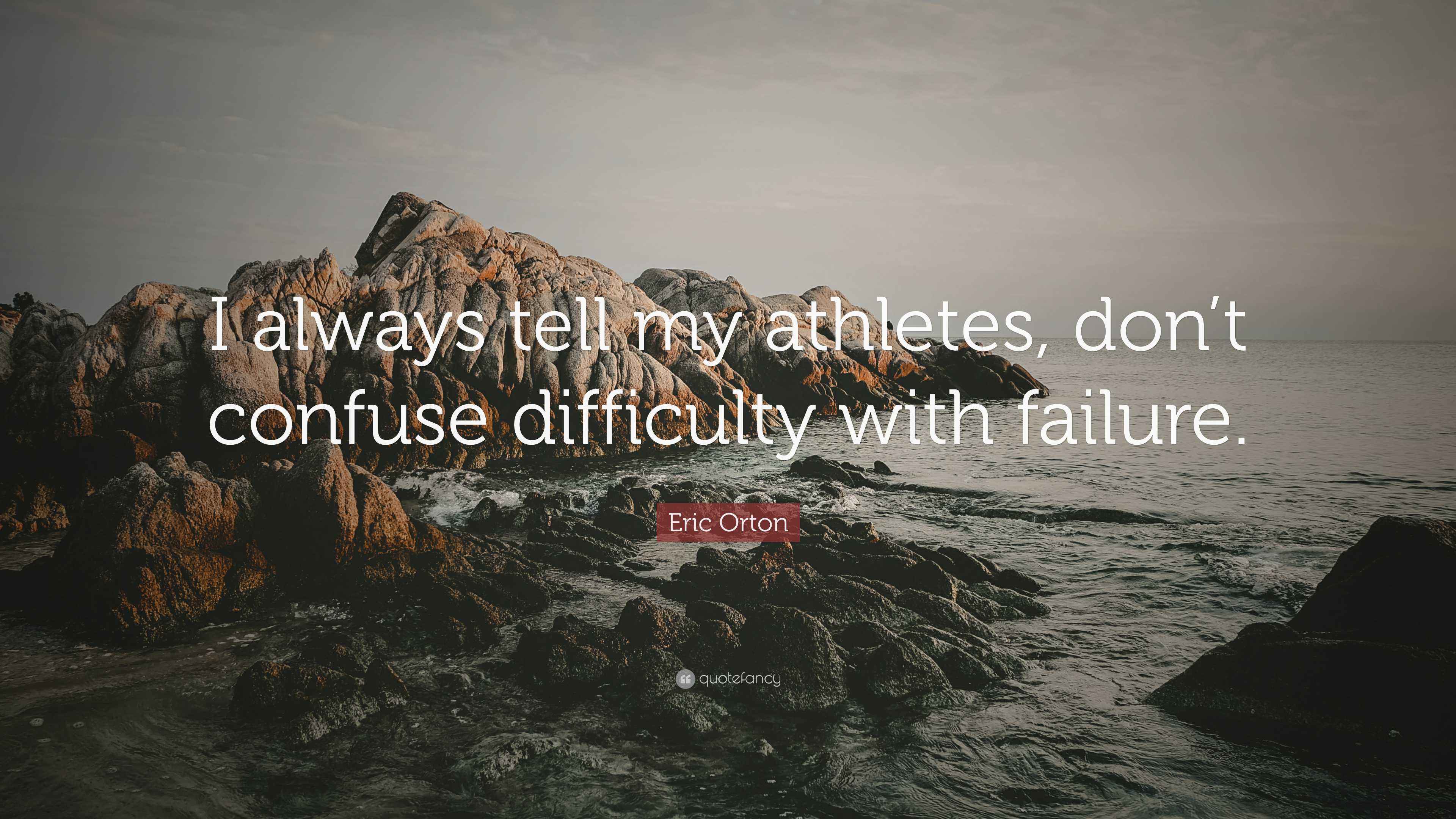 Eric Orton Quote: “I always tell my athletes, don’t confuse difficulty ...