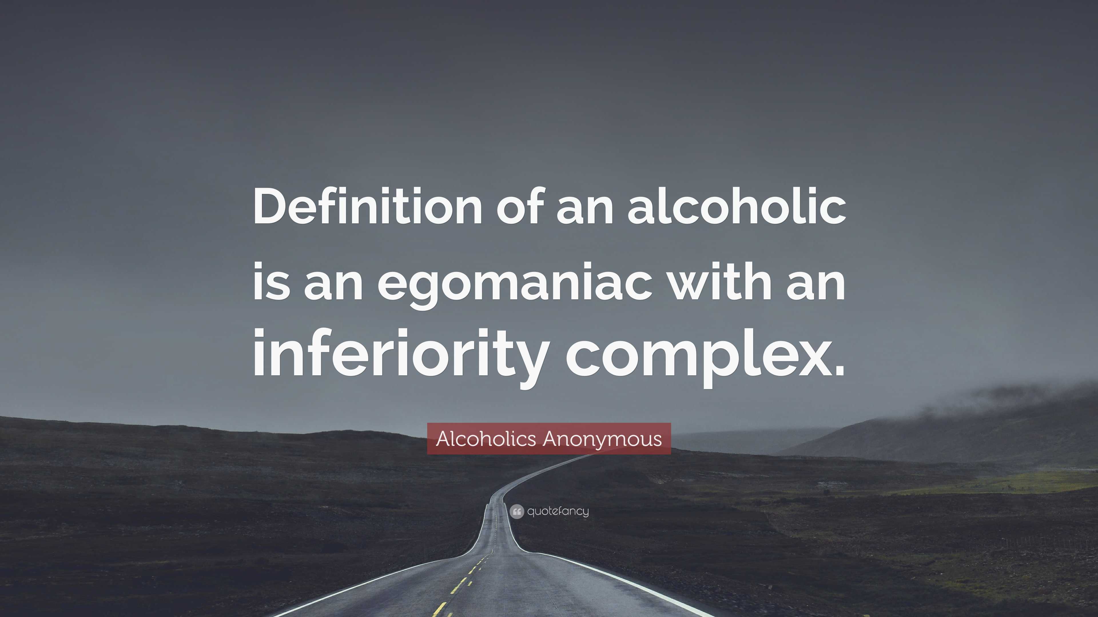 Alcoholics Anonymous Quote: “Definition of an alcoholic is an egomaniac ...