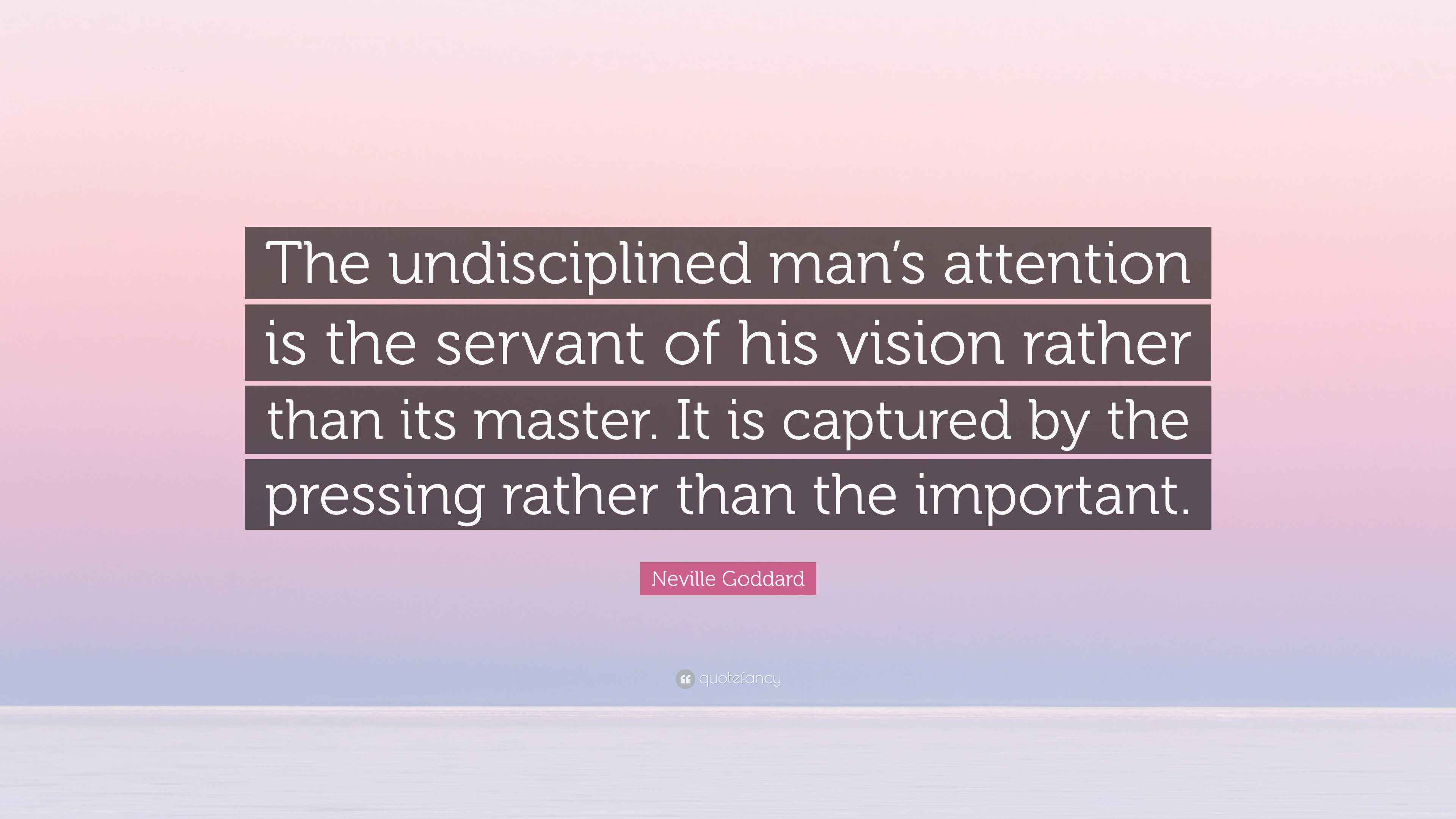 Neville Goddard Quote: “The undisciplined man’s attention is the ...