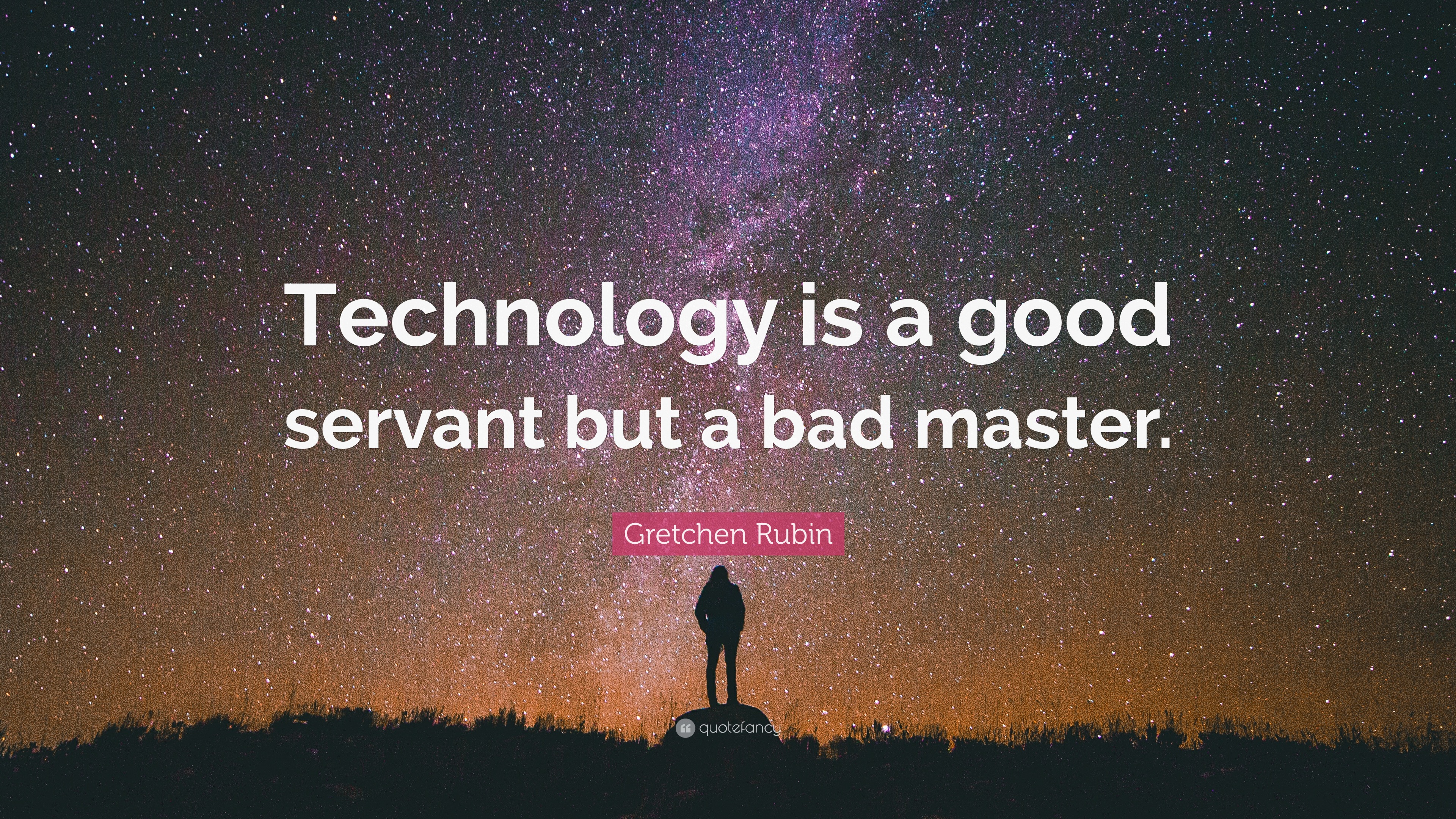Gretchen Rubin Quote: “Technology is a good servant but a bad master.”